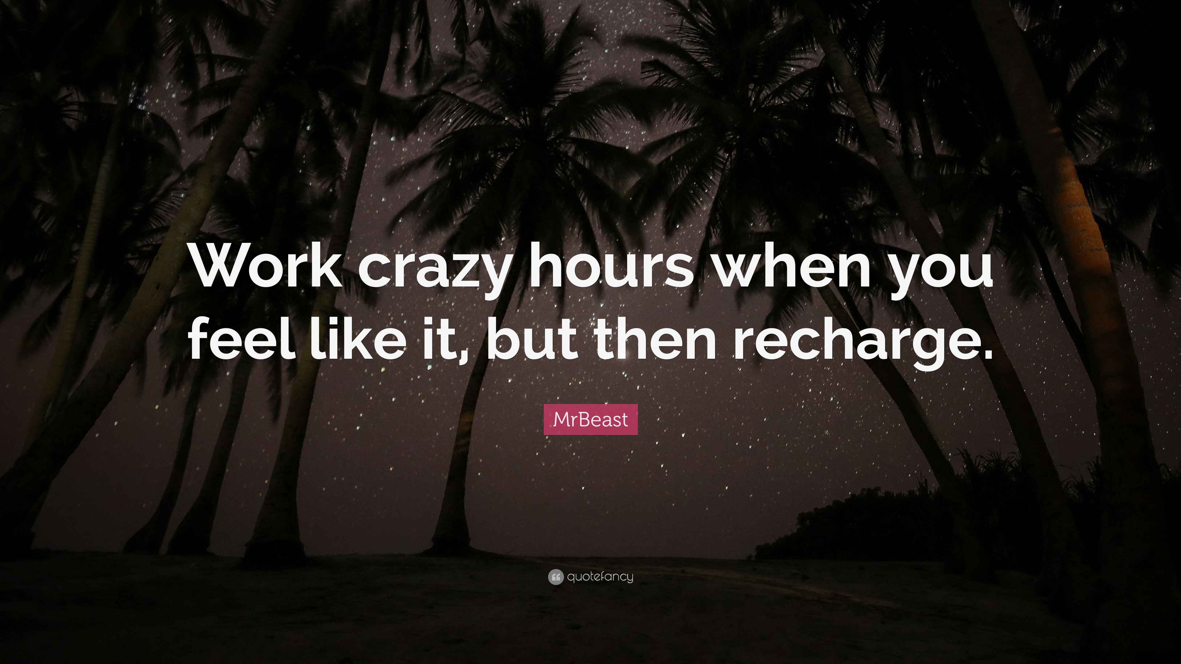 MrBeast Quote: “Work crazy hours when you feel like it, but then recharge.”