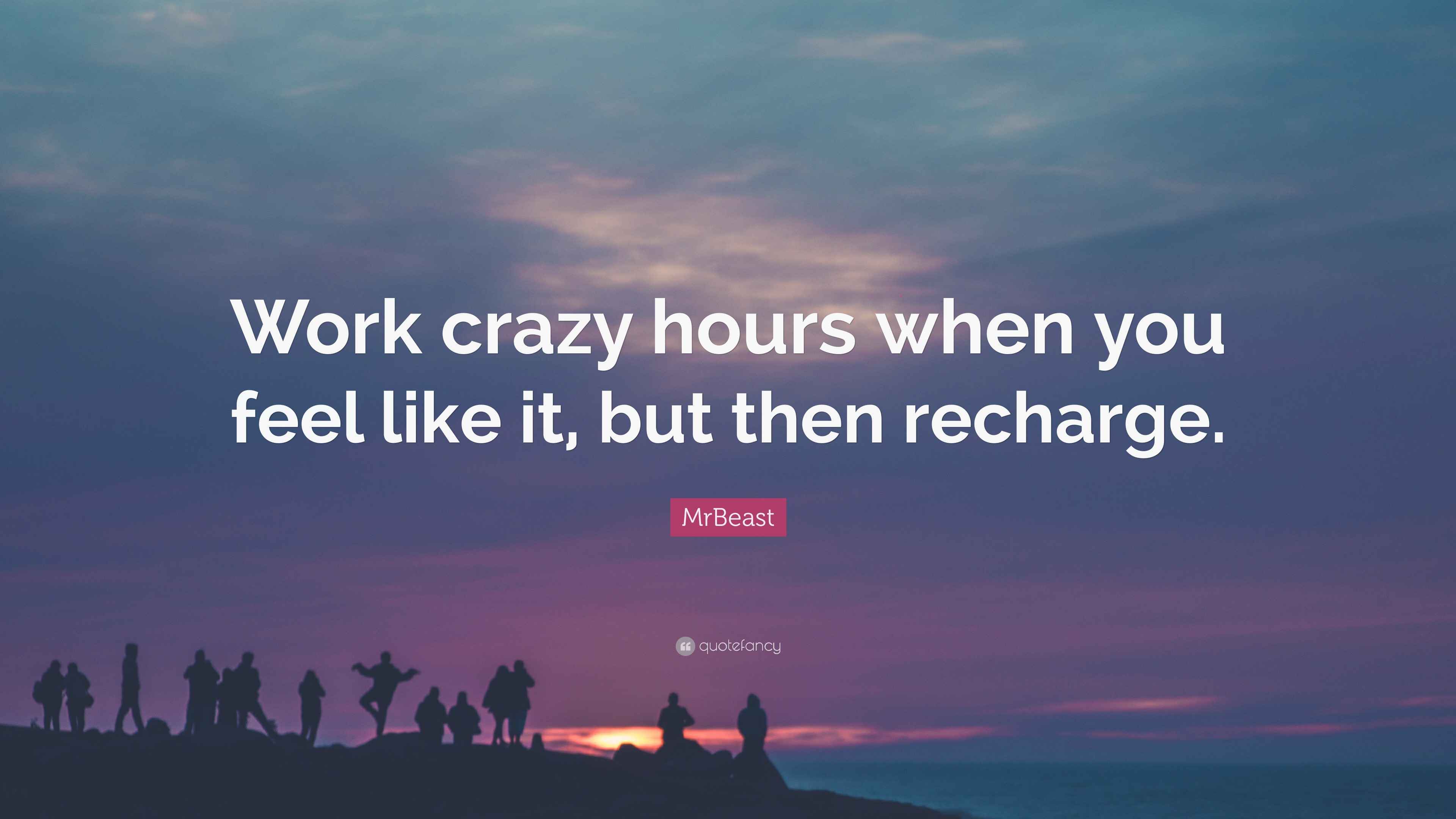 MrBeast Quote: “Work crazy hours when you feel like it, but then recharge.”