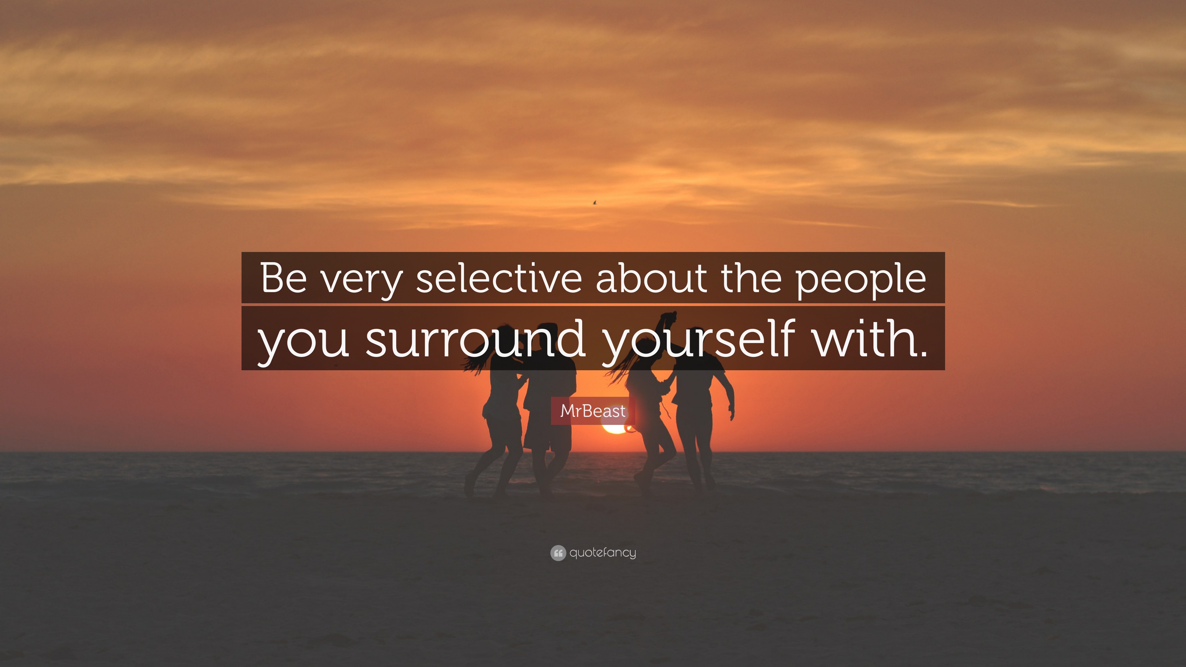MrBeast Quote: “Be very selective about the people you surround yourself with.”