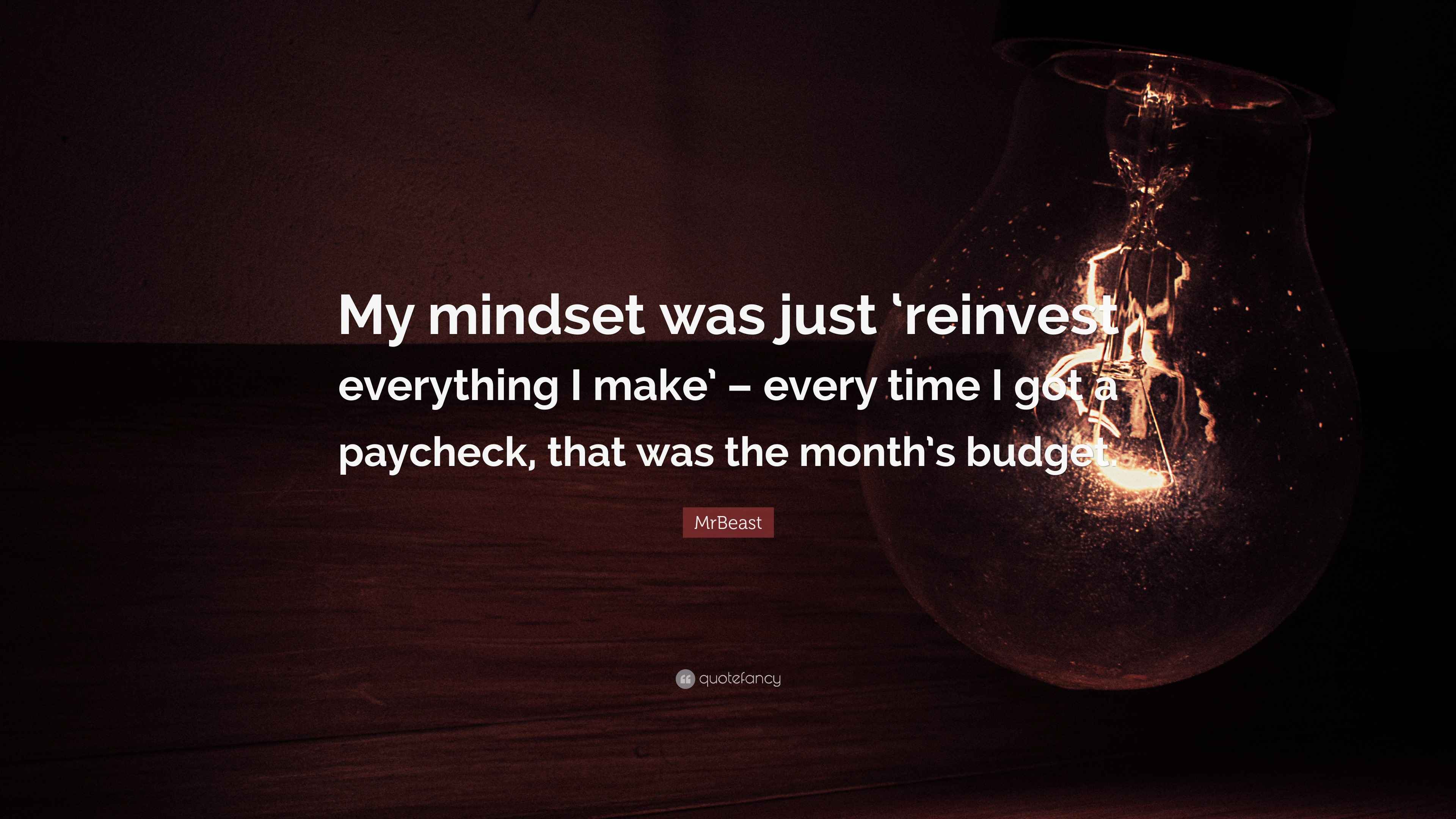 MrBeast Quote: “My mindset was just ‘reinvest everything I make ...