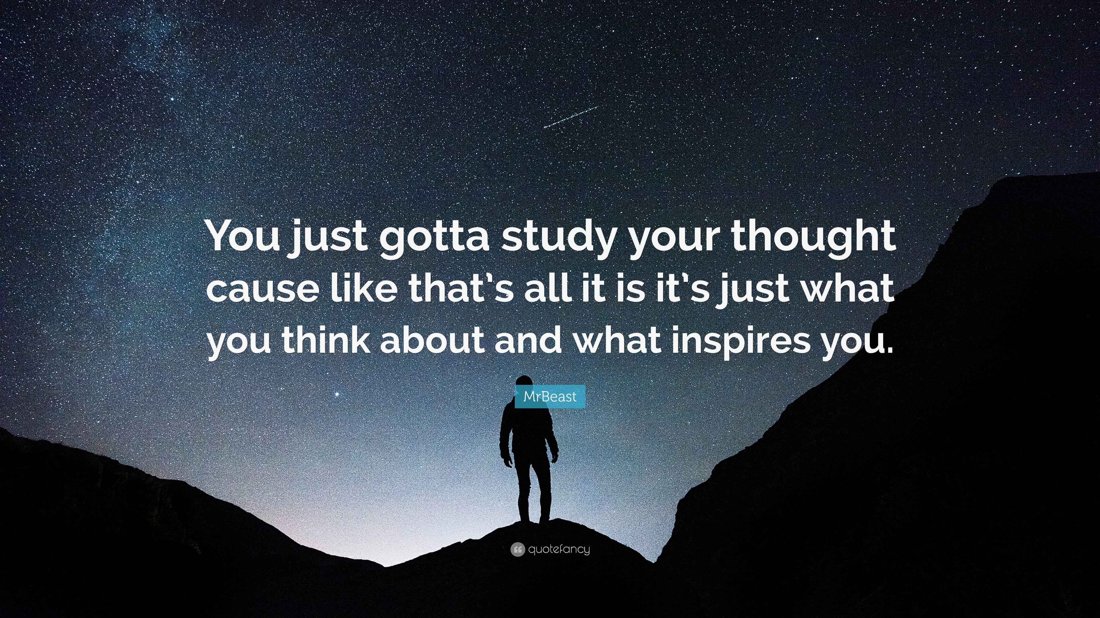 MrBeast Quote: “You just gotta study your thought cause like that’s all ...