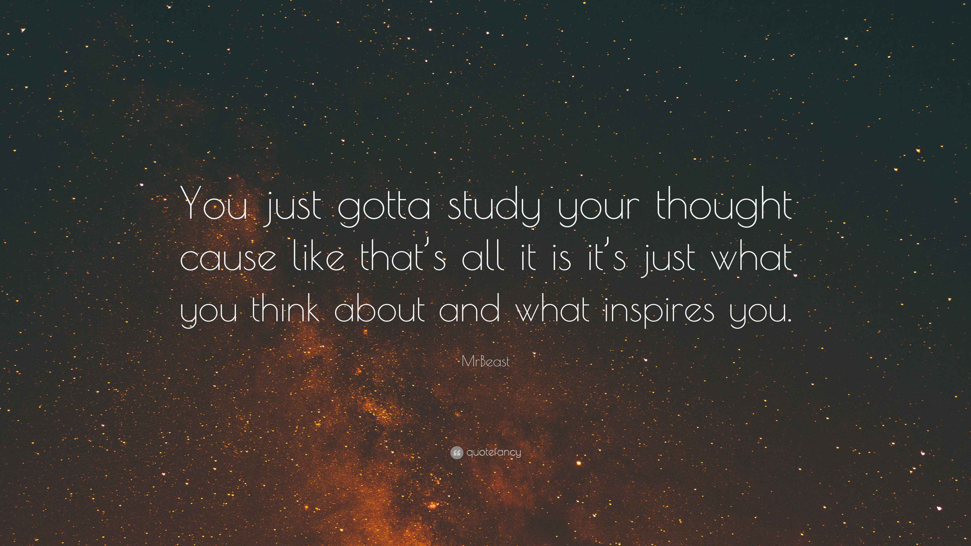 MrBeast Quote: “You just gotta study your thought cause like that’s all ...