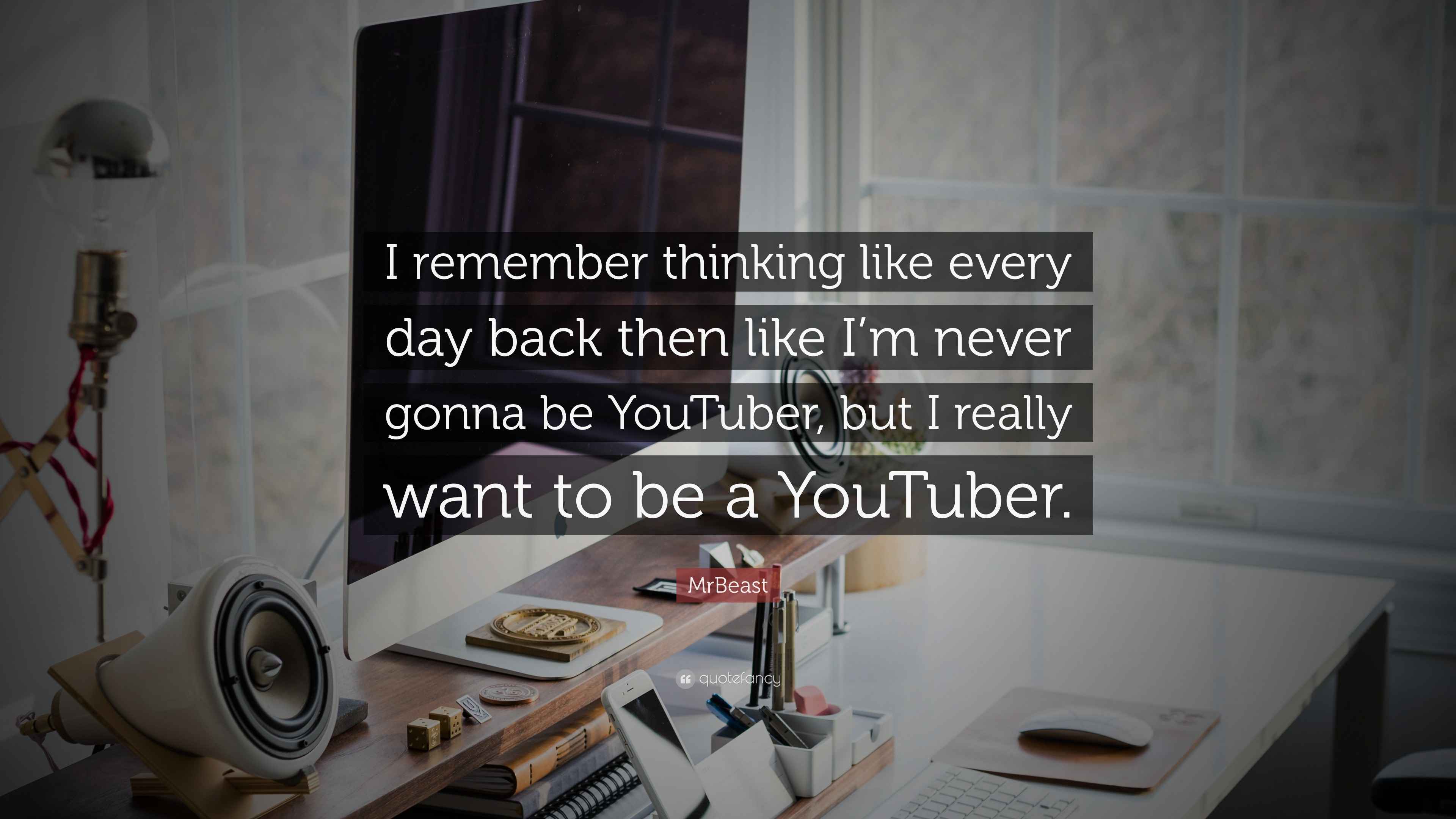 MrBeast Quote: “I remember thinking like every day back then like I’m ...