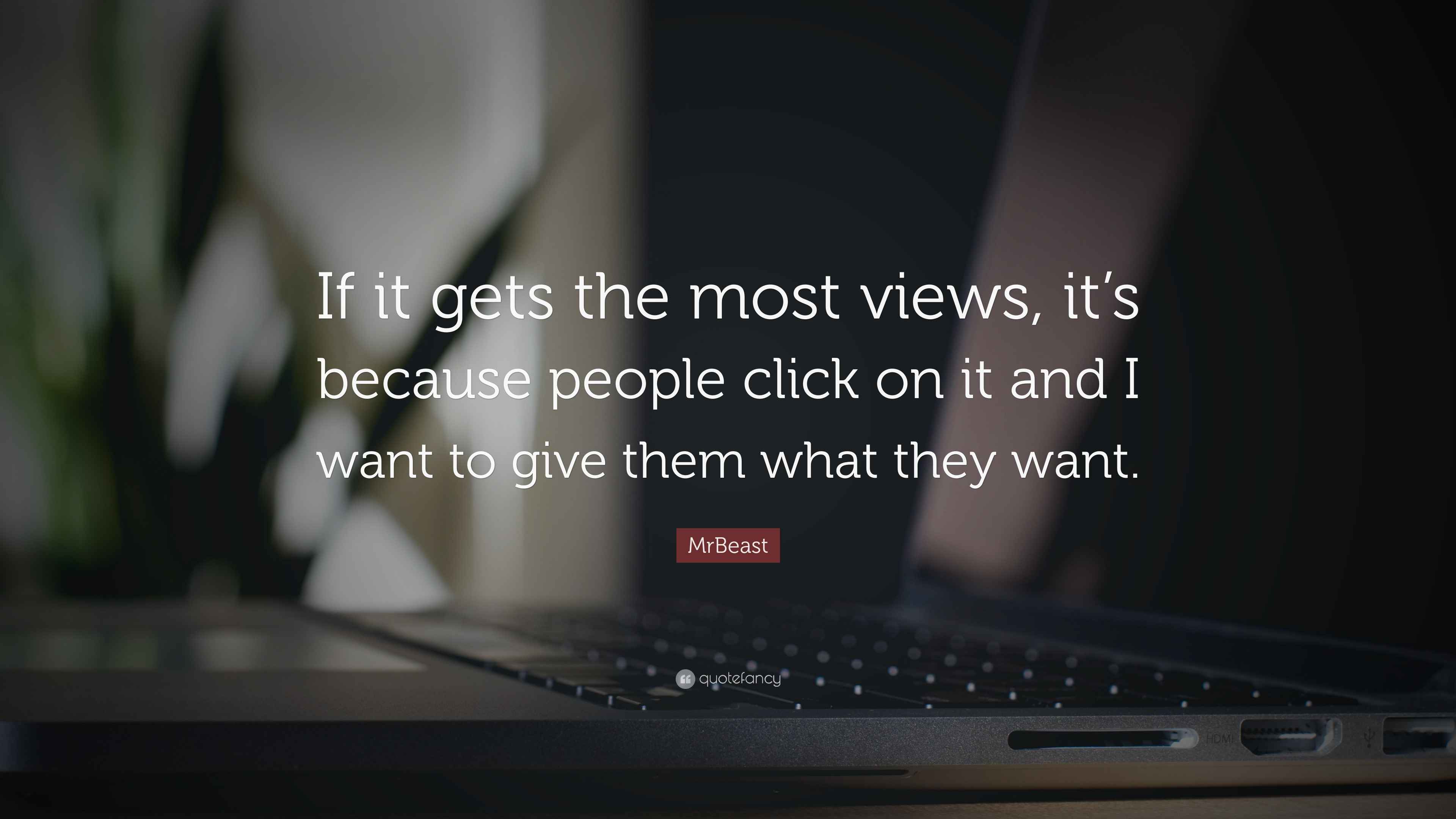 MrBeast Quote: “If it gets the most views, it’s because people click on ...