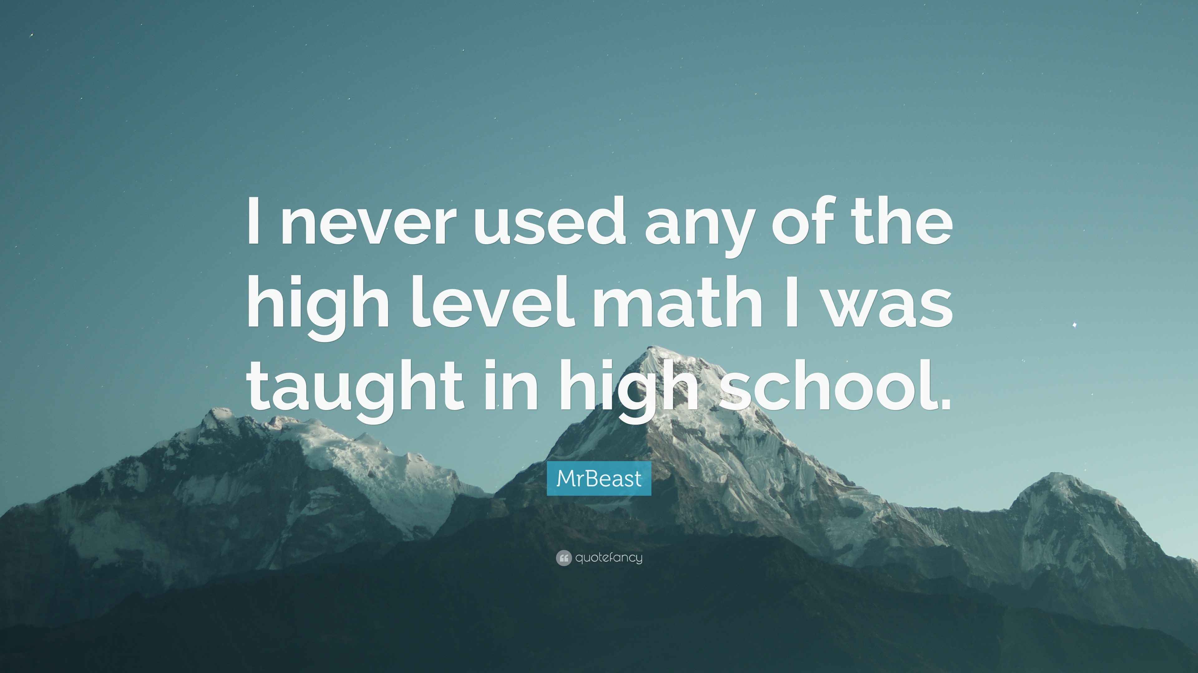 MrBeast Quote: “I never used any of the high level math I was taught in ...