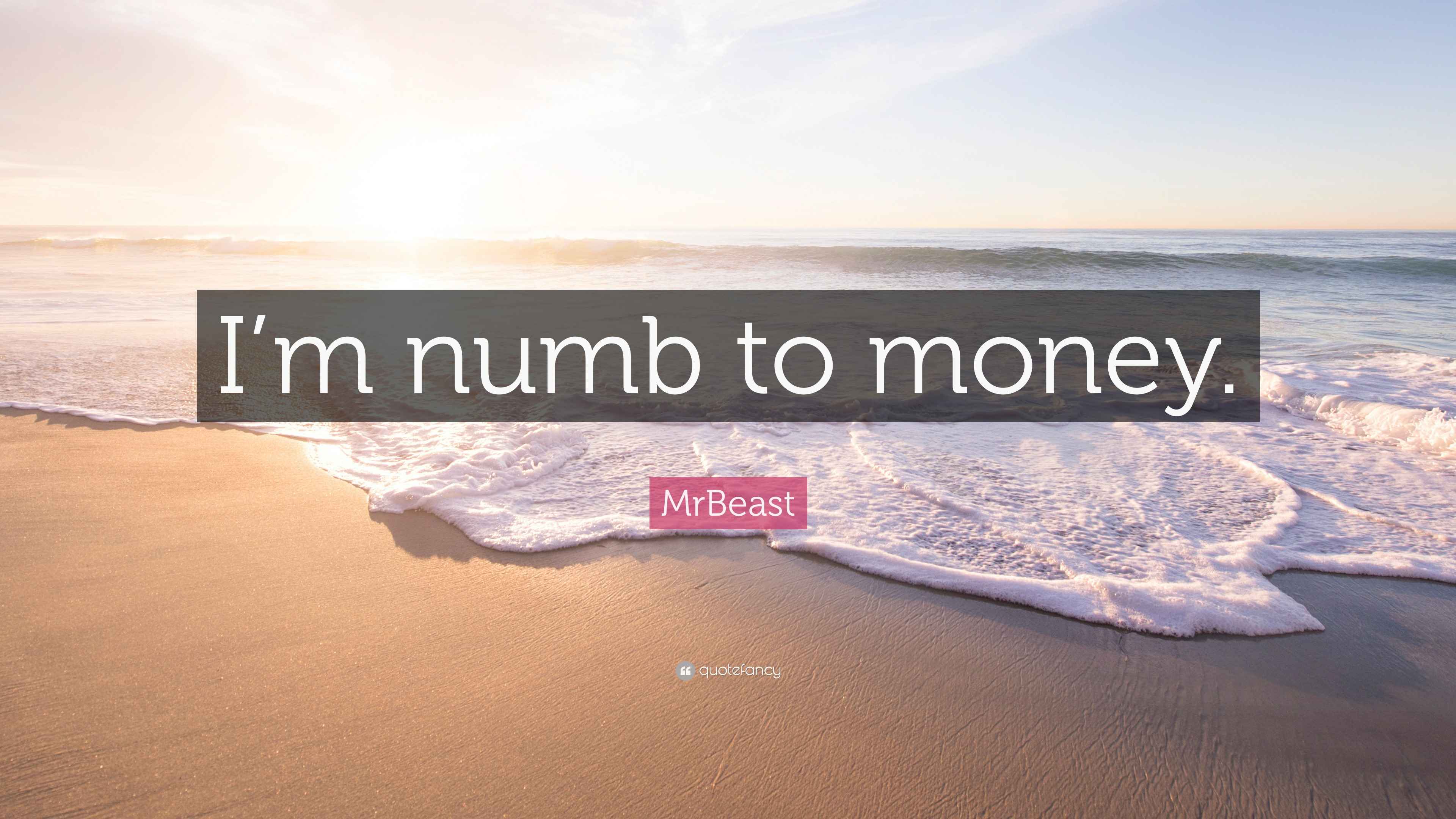 MrBeast Quote: “I’m numb to money.”