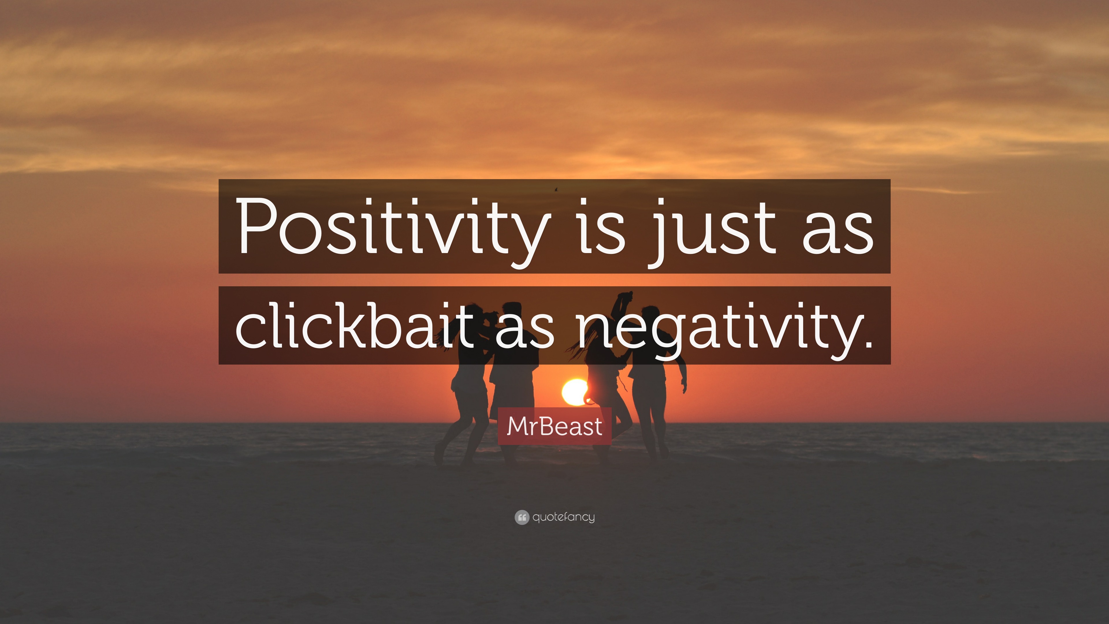 MrBeast Quote: “Positivity is just as clickbait as negativity.”