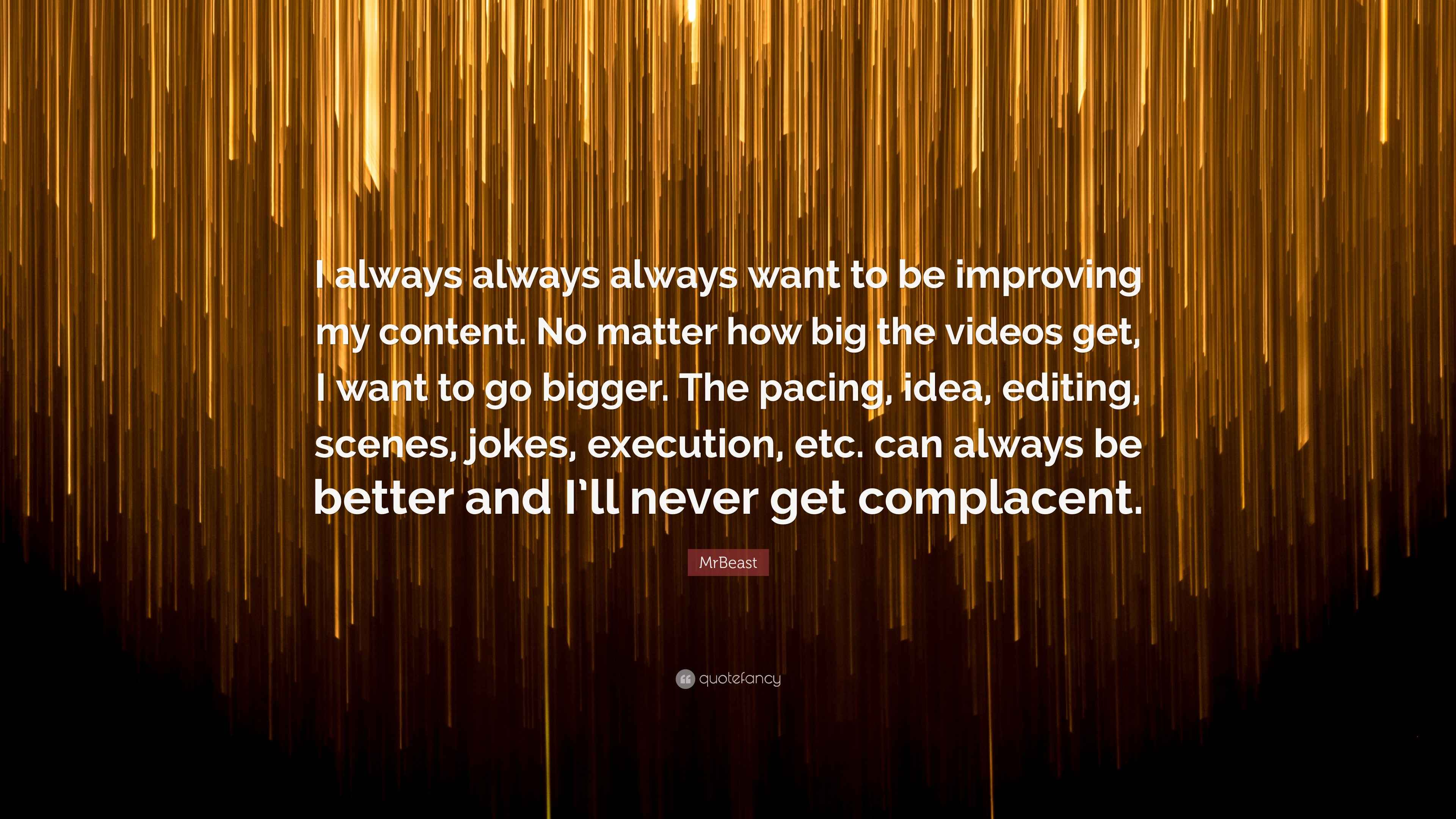 MrBeast Quote: “I always always always want to be improving my content ...