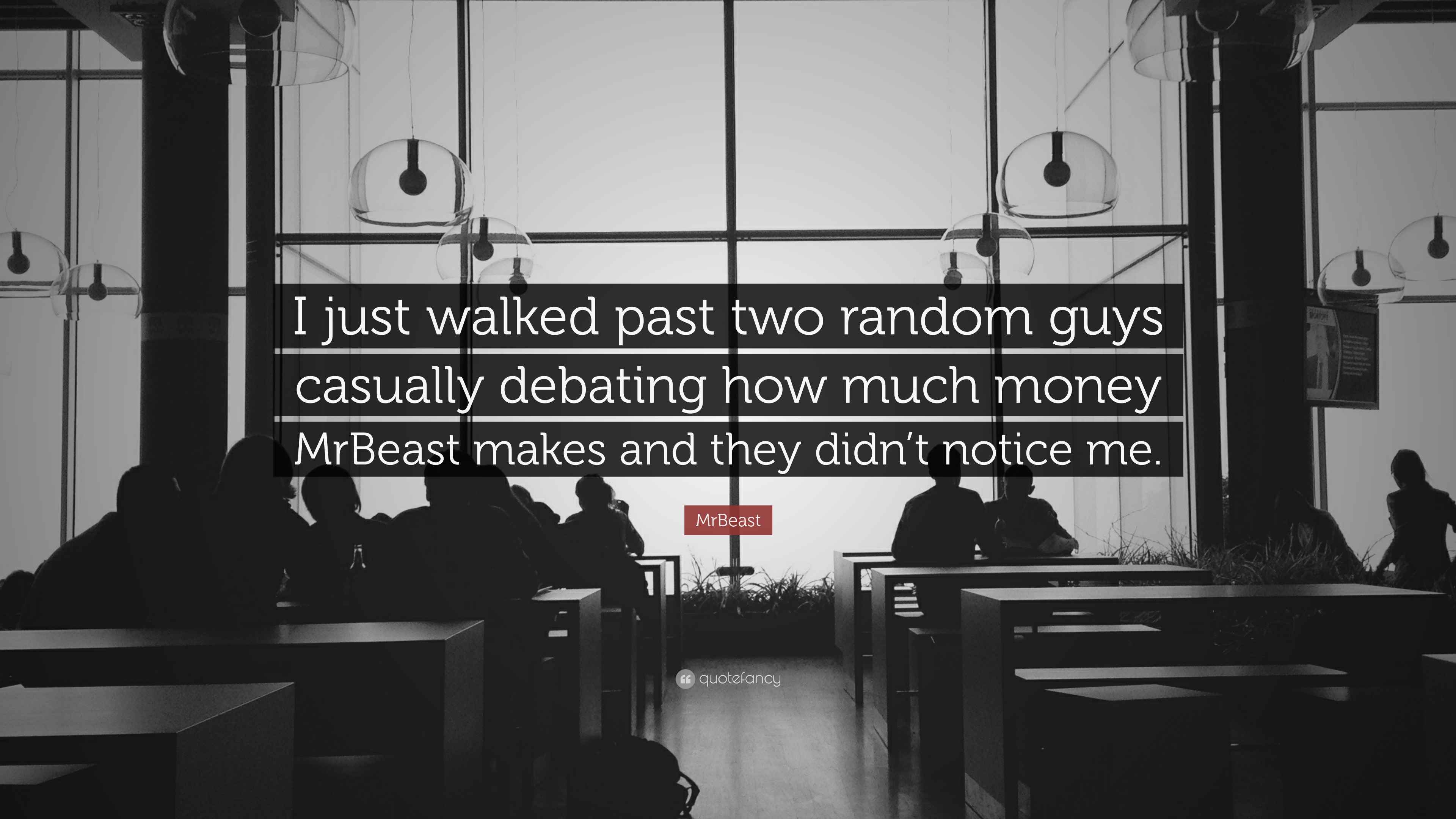 MrBeast Quote: “I just walked past two random guys casually debating ...