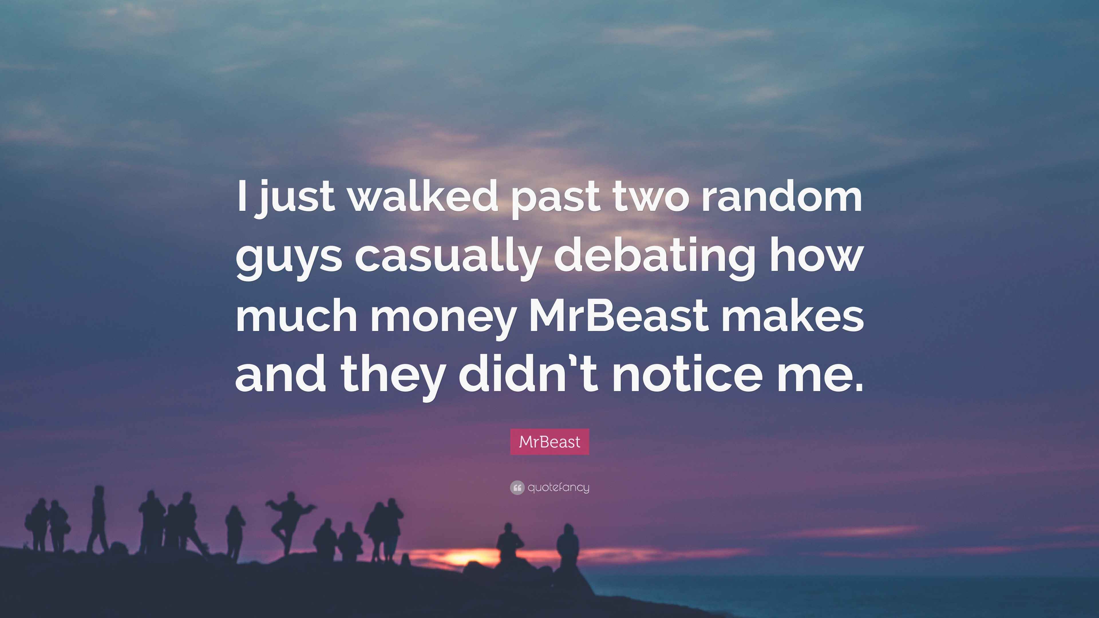 MrBeast Quote: “I just walked past two random guys casually debating ...