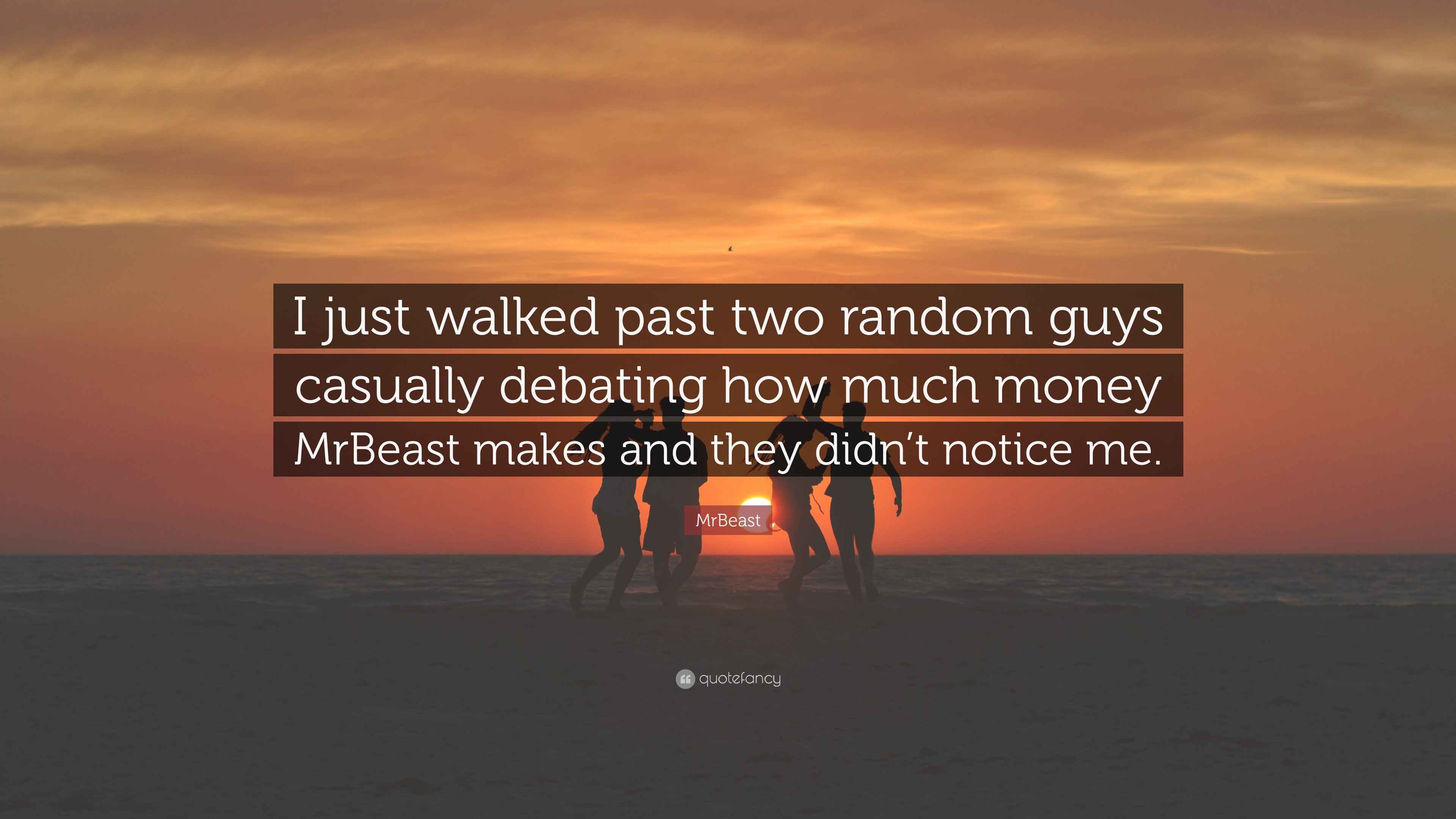 MrBeast Quote: “I just walked past two random guys casually debating ...