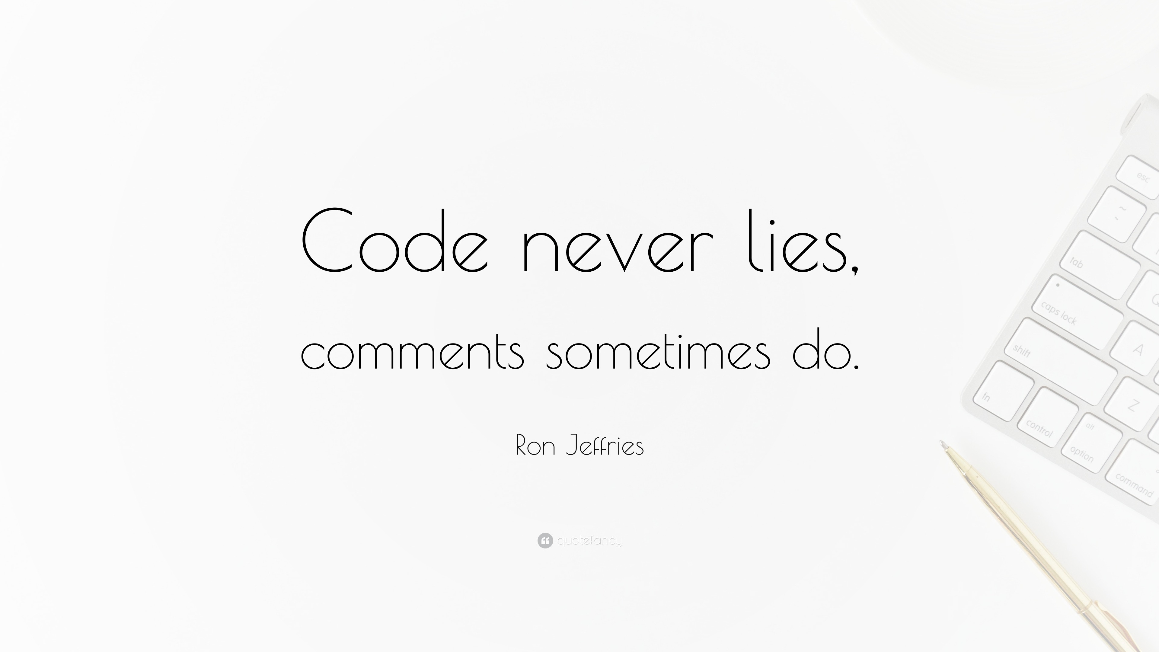 Ron Jeffries Quote: “Code never lies, comments sometimes do.”