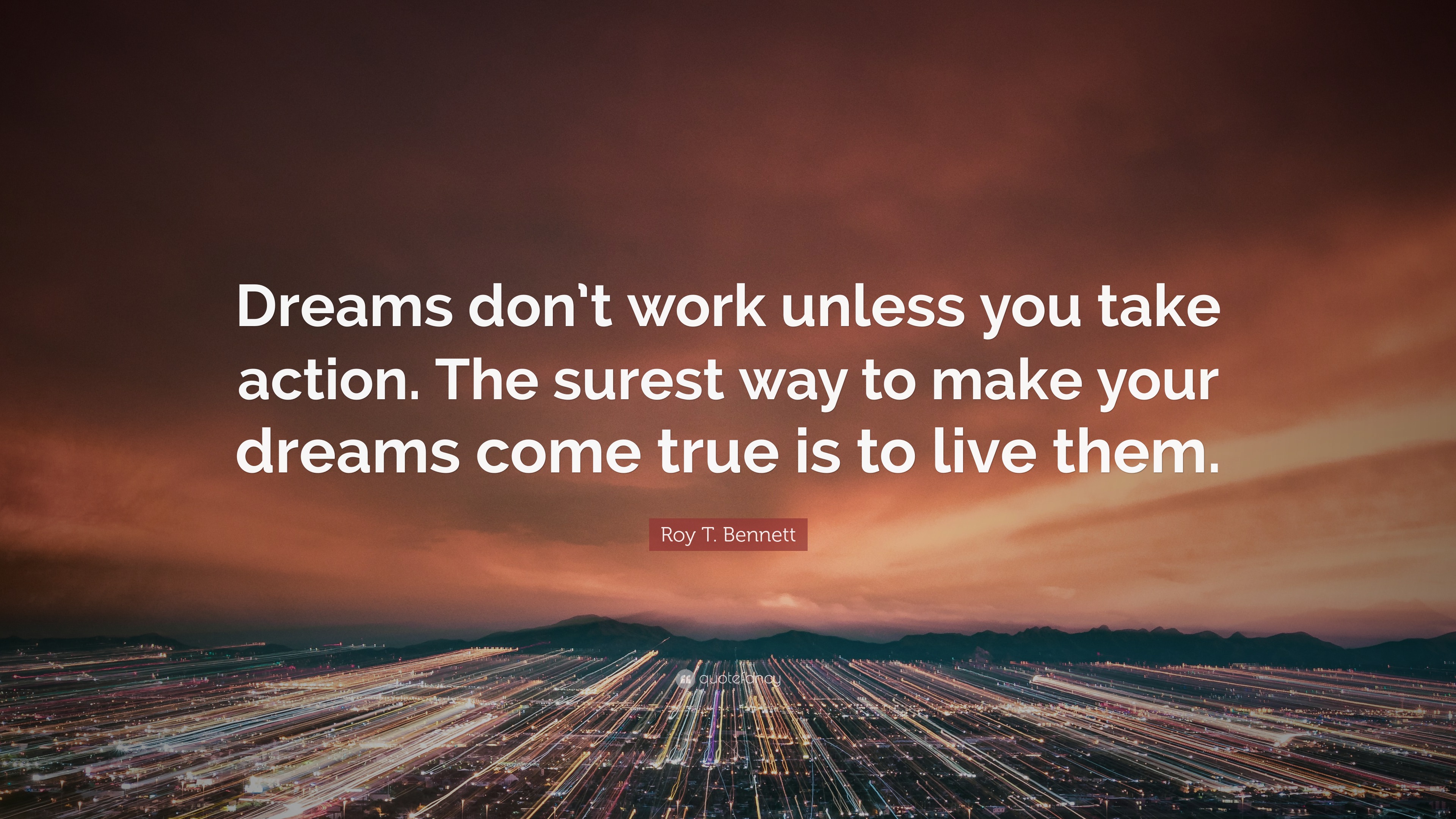 Roy T. Bennett Quote: “Dreams don’t work unless you take action. The ...