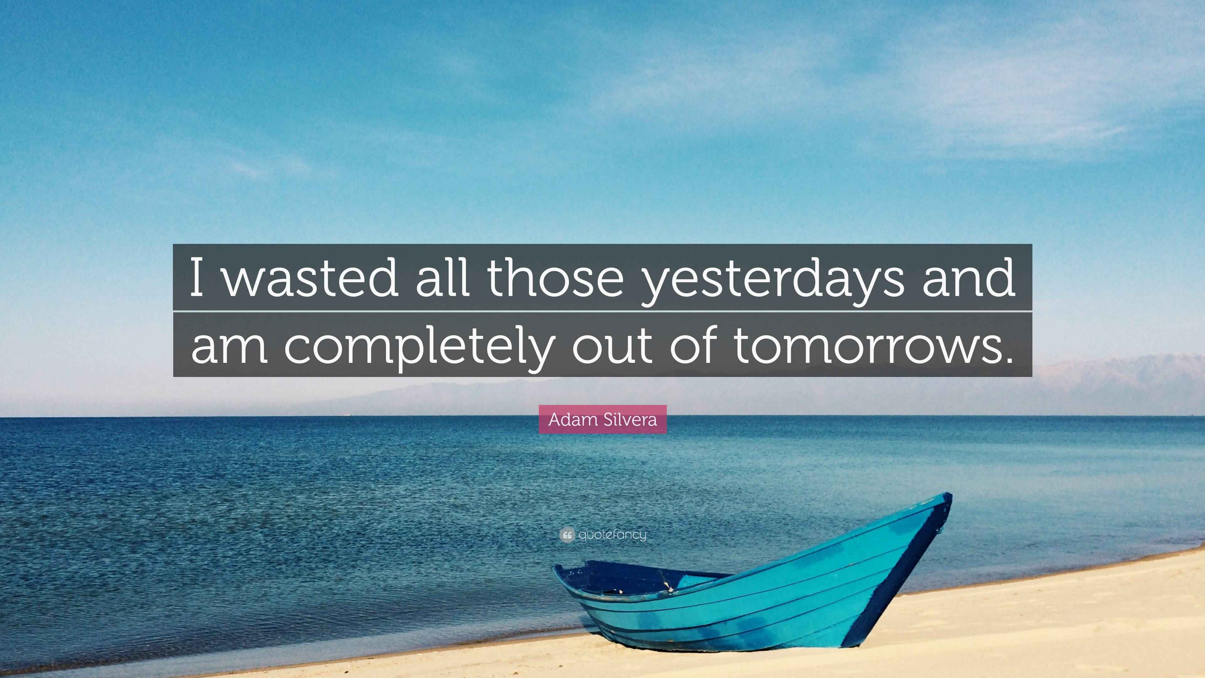 Adam Silvera Quote: “I wasted all those yesterdays and am completely ...