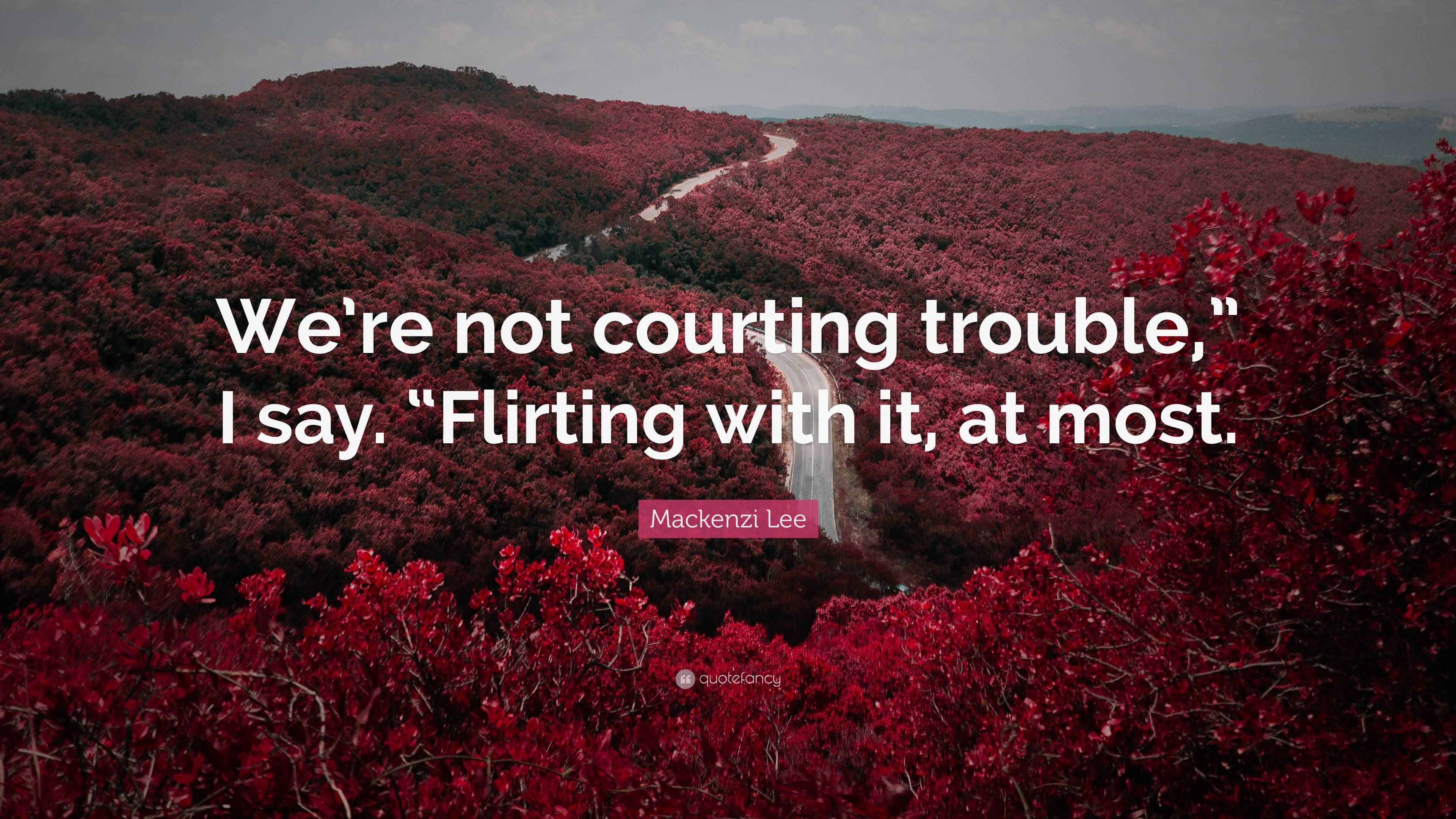 Mackenzi Lee Quote: “We’re not courting trouble,” I say. “Flirting with ...