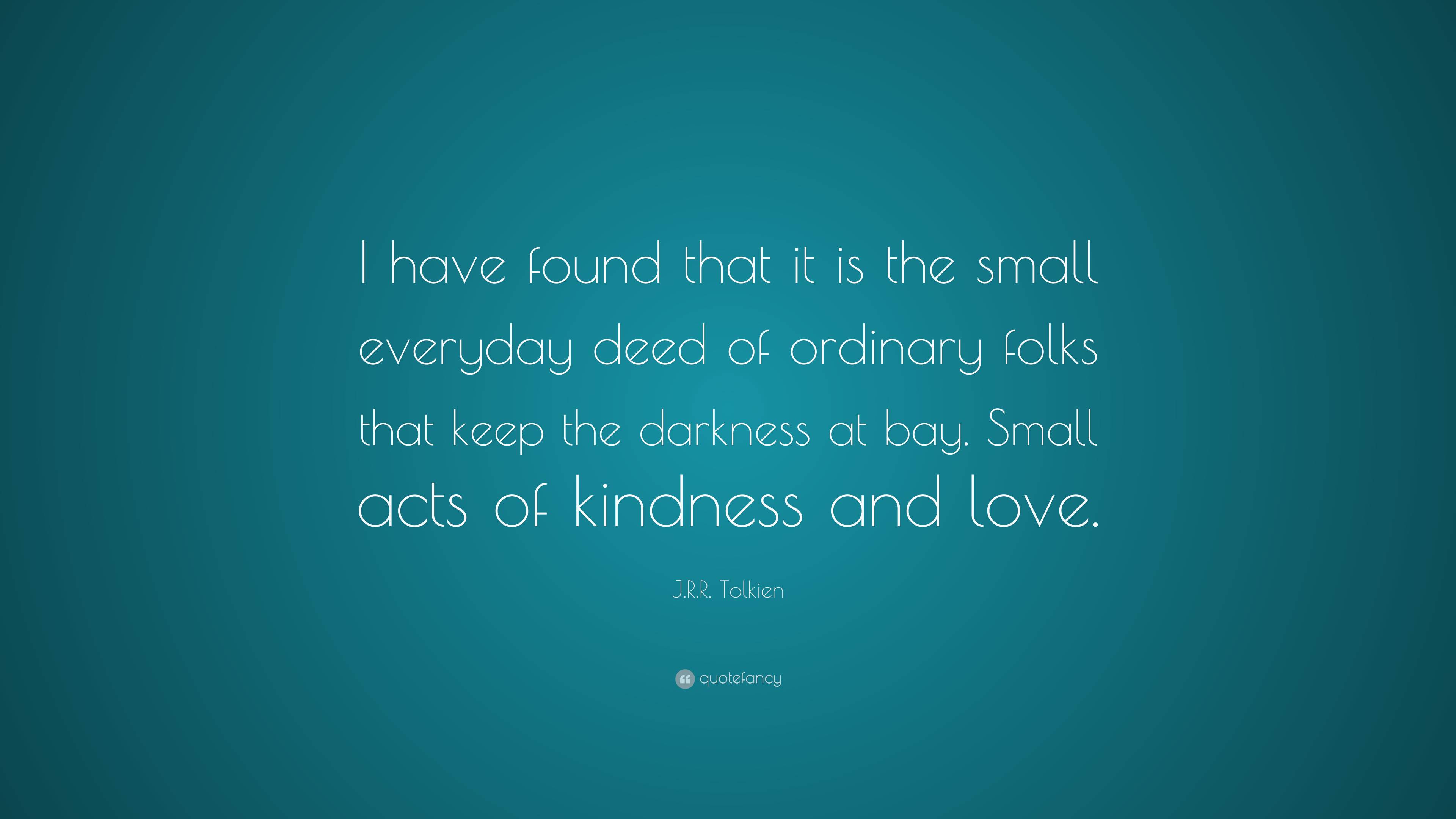 J.R.R. Tolkien Quote: “I have found that it is the small everyday deed ...