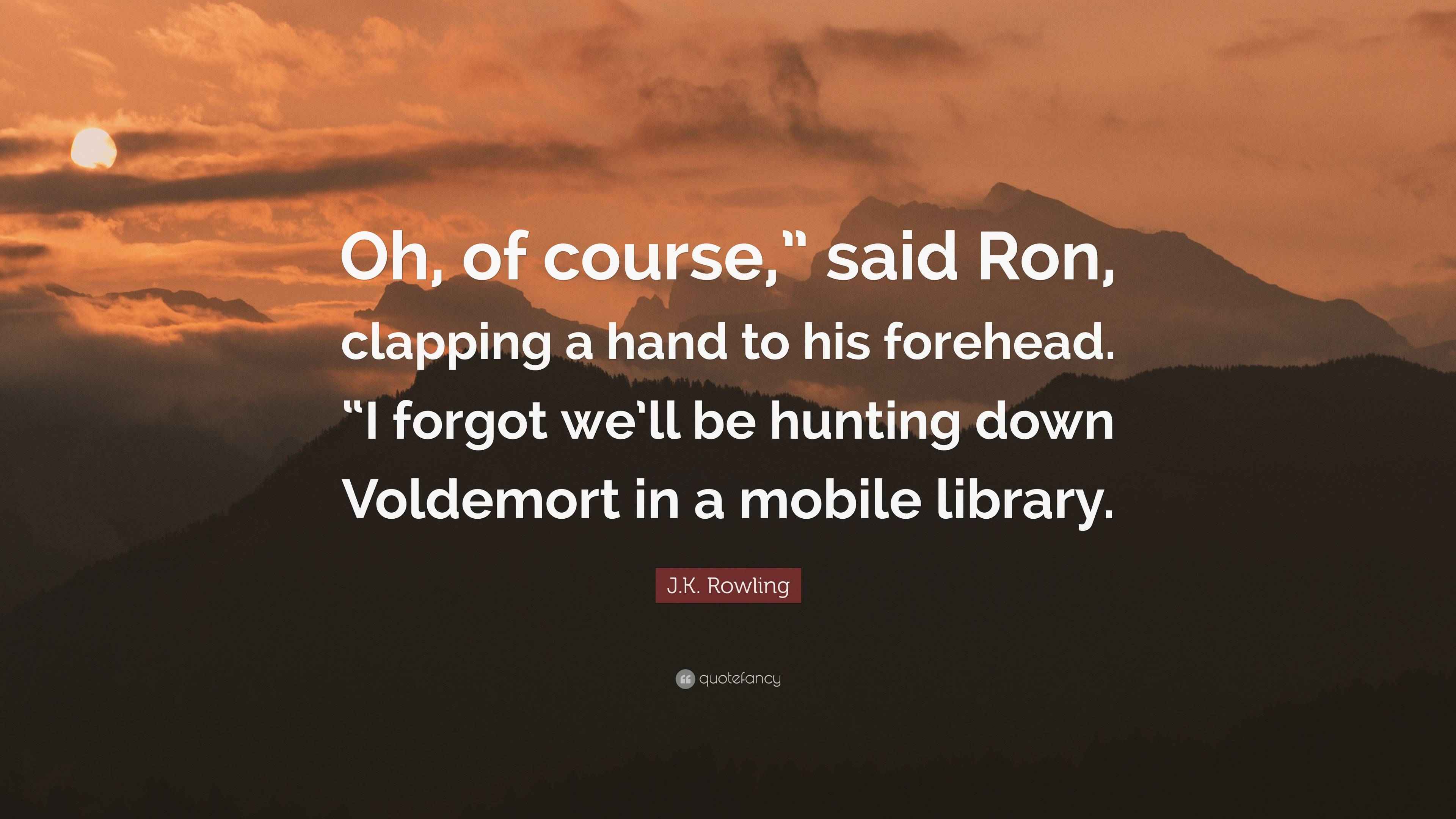 J.K. Rowling Quote: “Oh, of course,” said Ron, clapping a hand to his ...