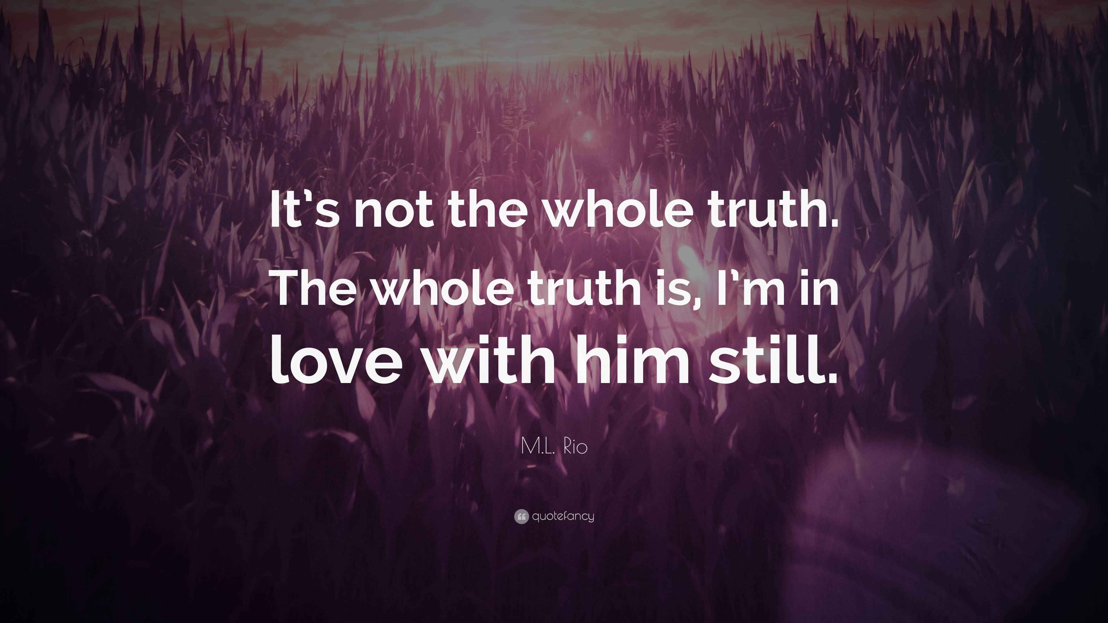 M.L. Rio Quote: “It’s not the whole truth. The whole truth is, I’m in ...