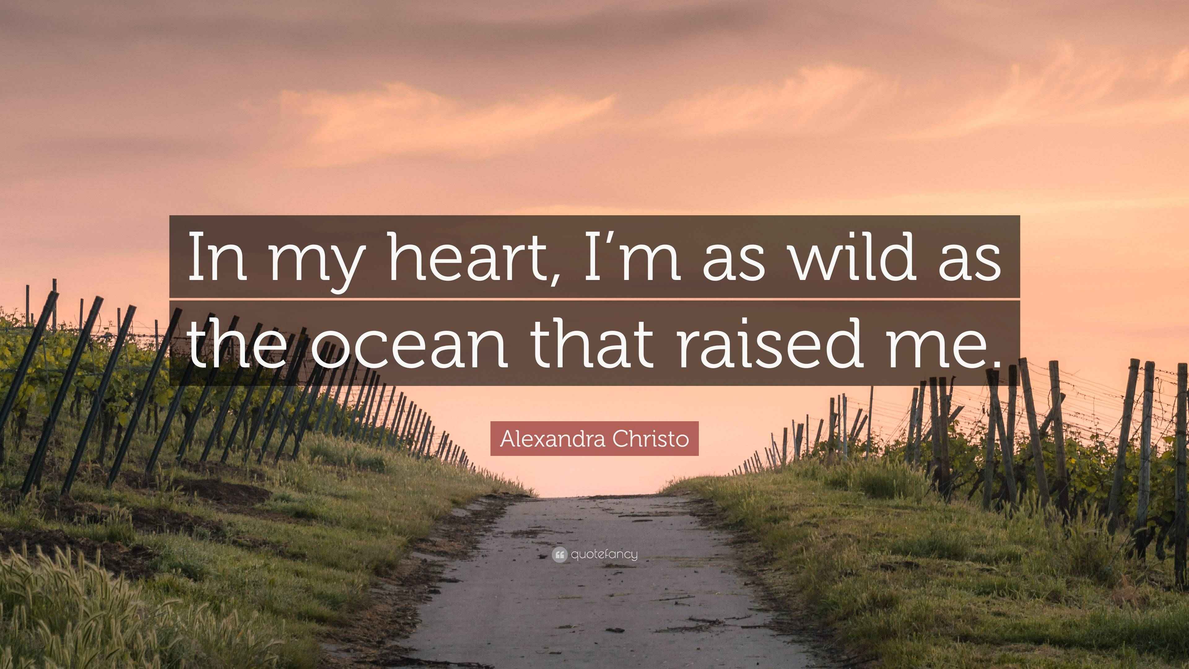 Alexandra Christo Quote: “In my heart, I’m as wild as the ocean that ...
