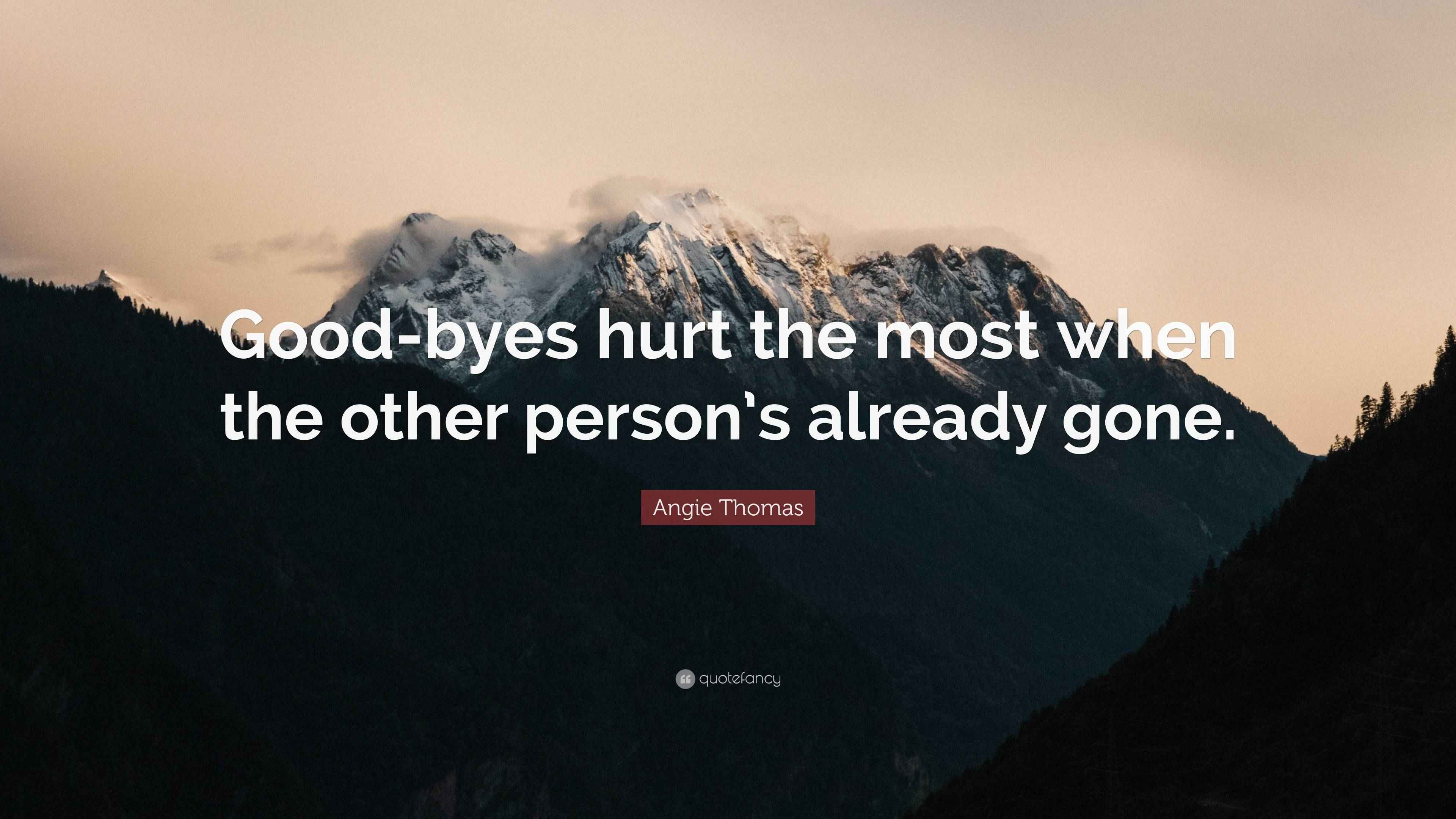 Angie Thomas Quote: “Good-byes hurt the most when the other person’s ...