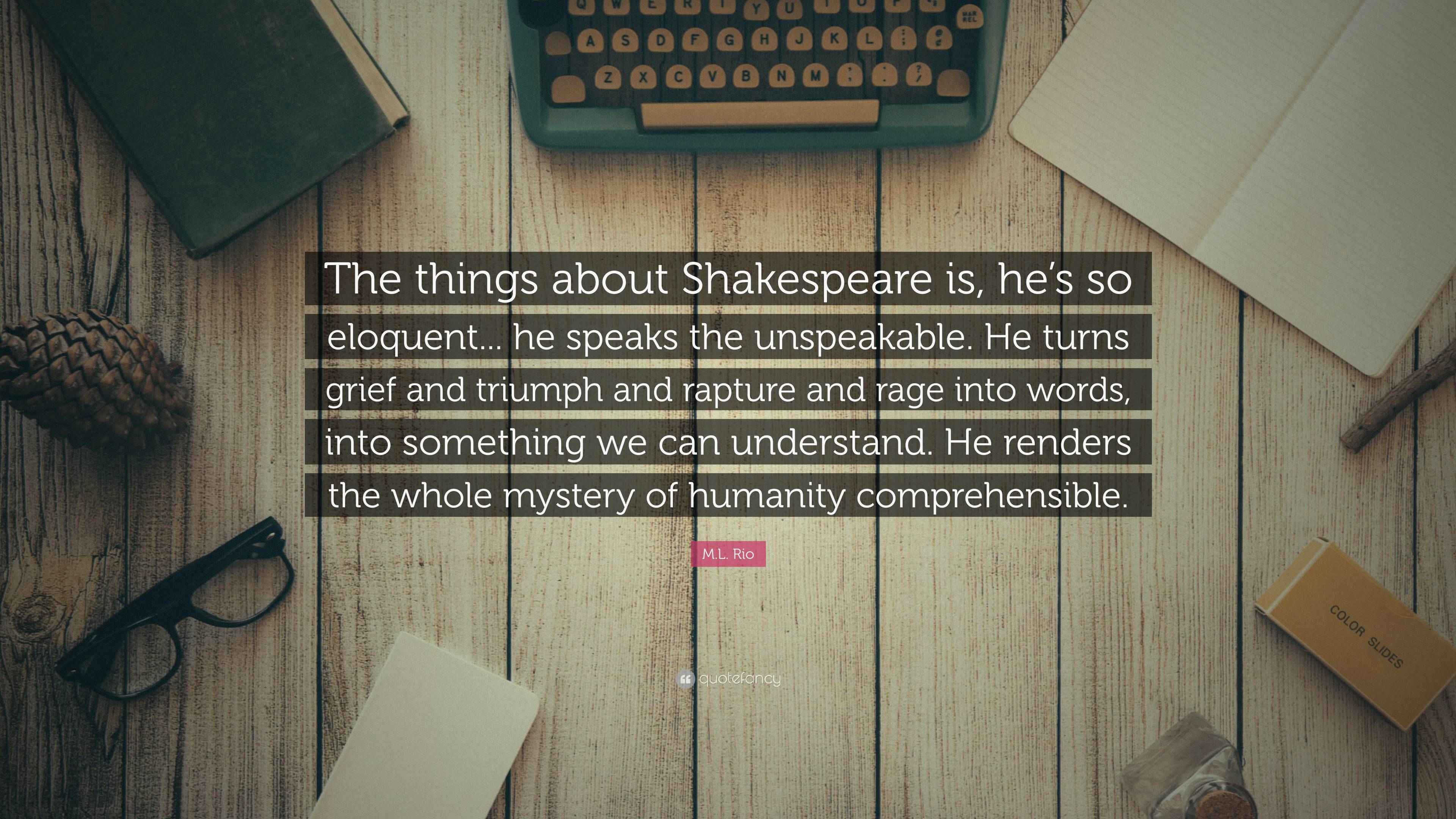 M.L. Rio Quote: “The things about Shakespeare is, he’s so eloquent ...