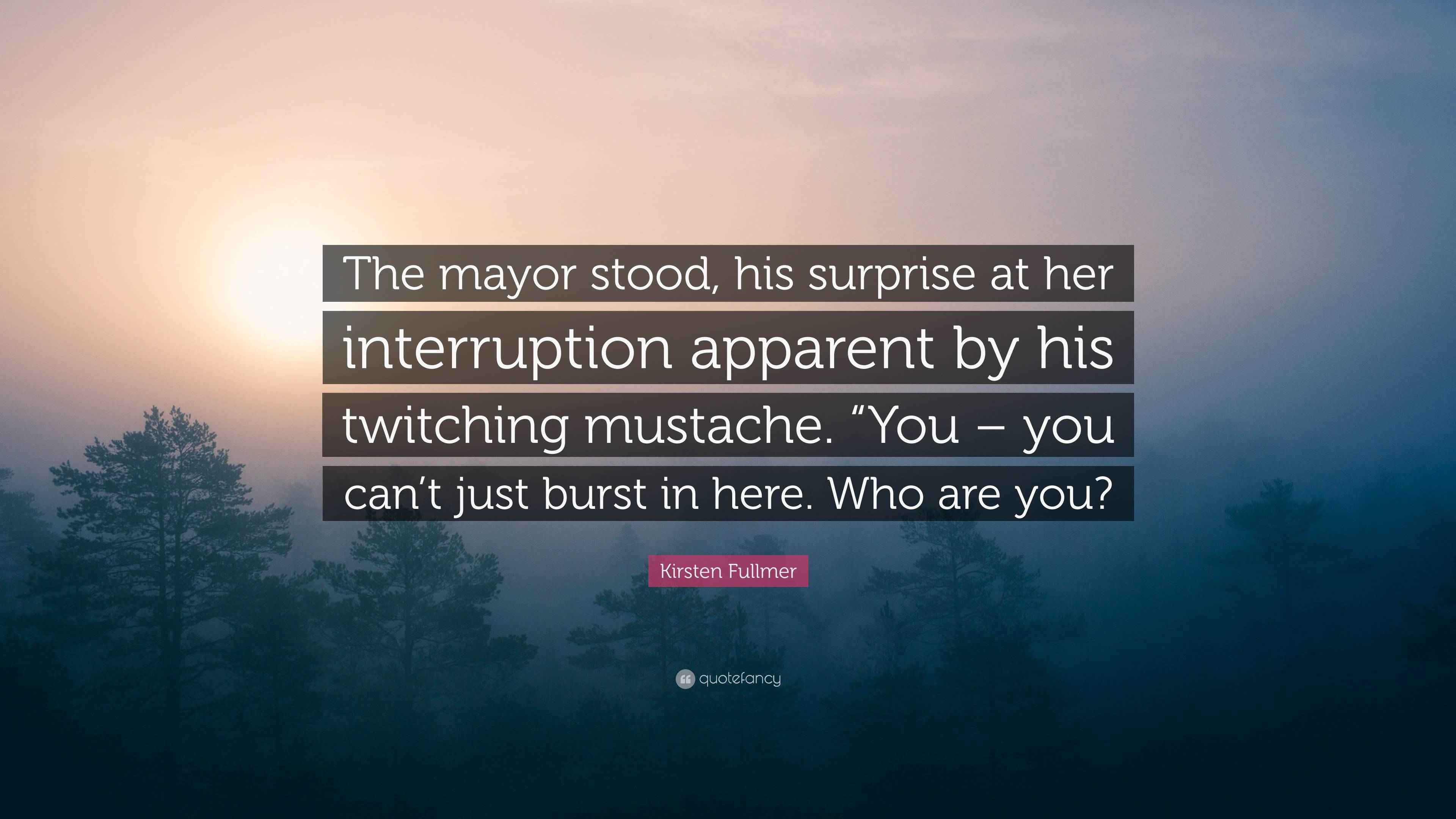 Kirsten Fullmer Quote: “The mayor stood, his surprise at her ...
