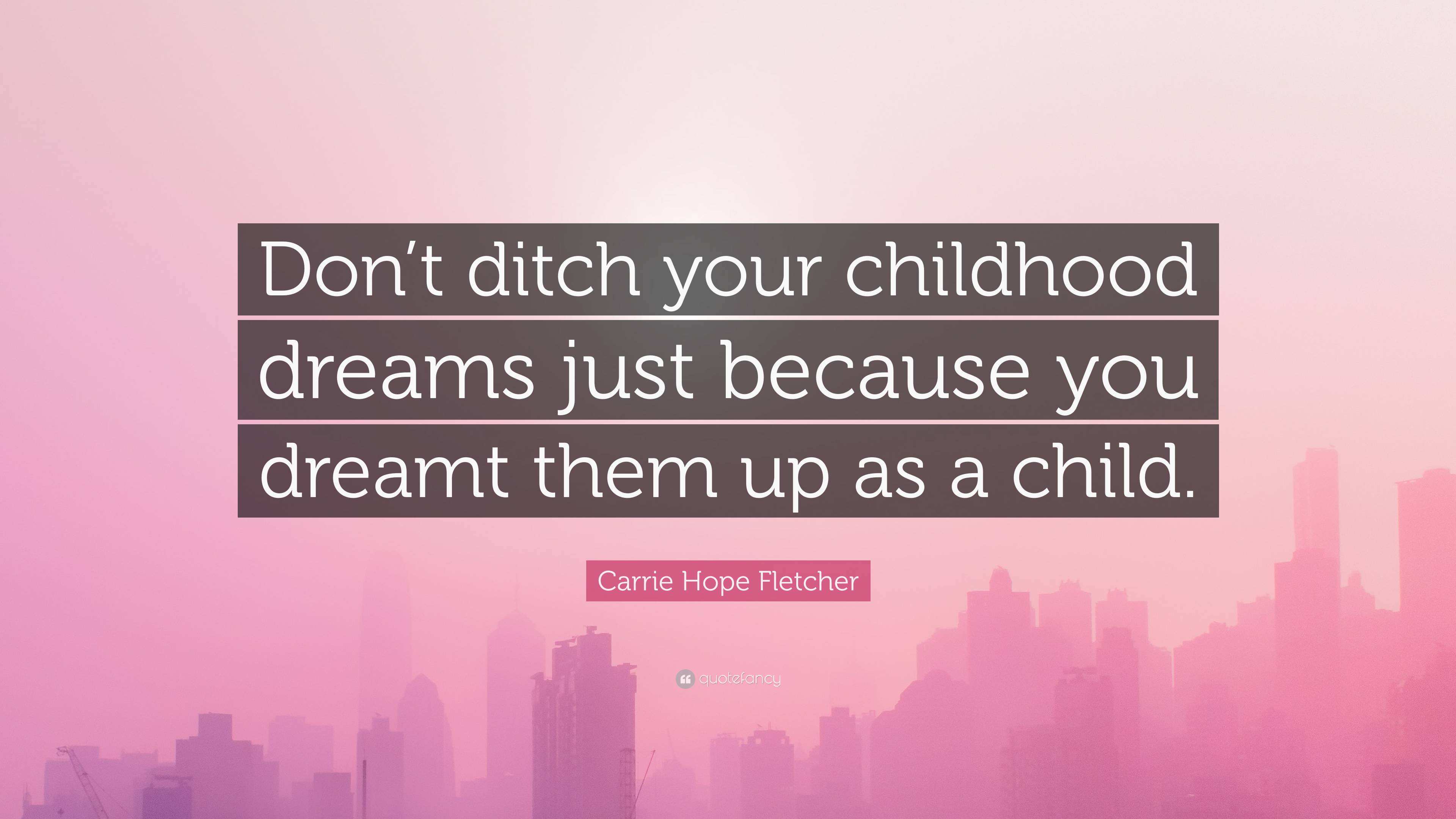Carrie Hope Fletcher Quote: “Don’t ditch your childhood dreams just ...