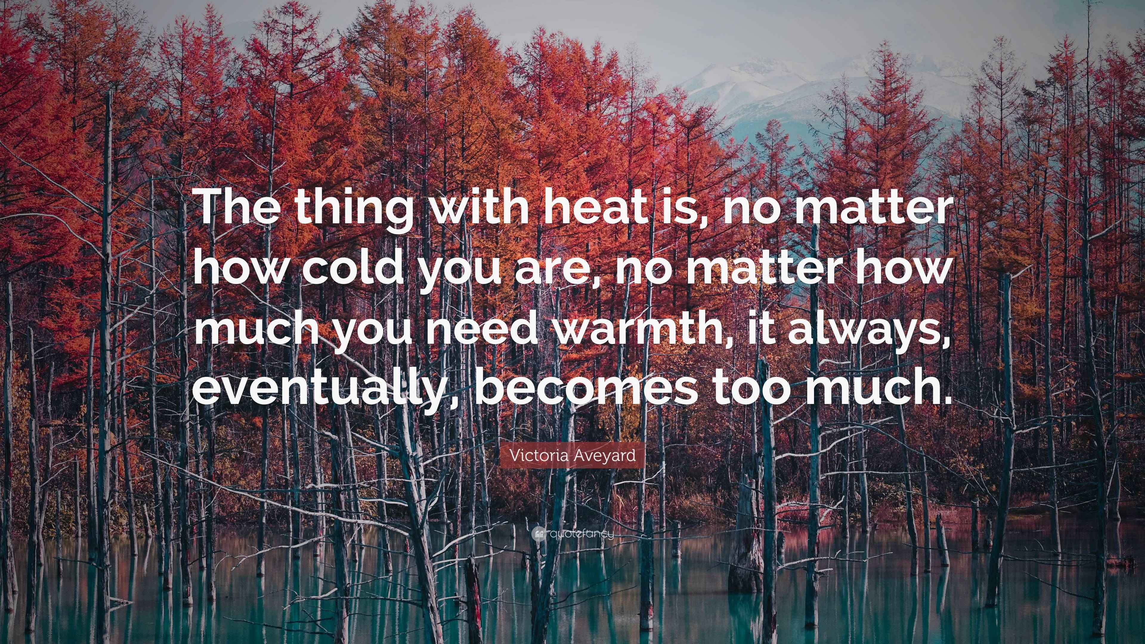 Victoria Aveyard Quote: “The thing with heat is, no matter how cold you ...