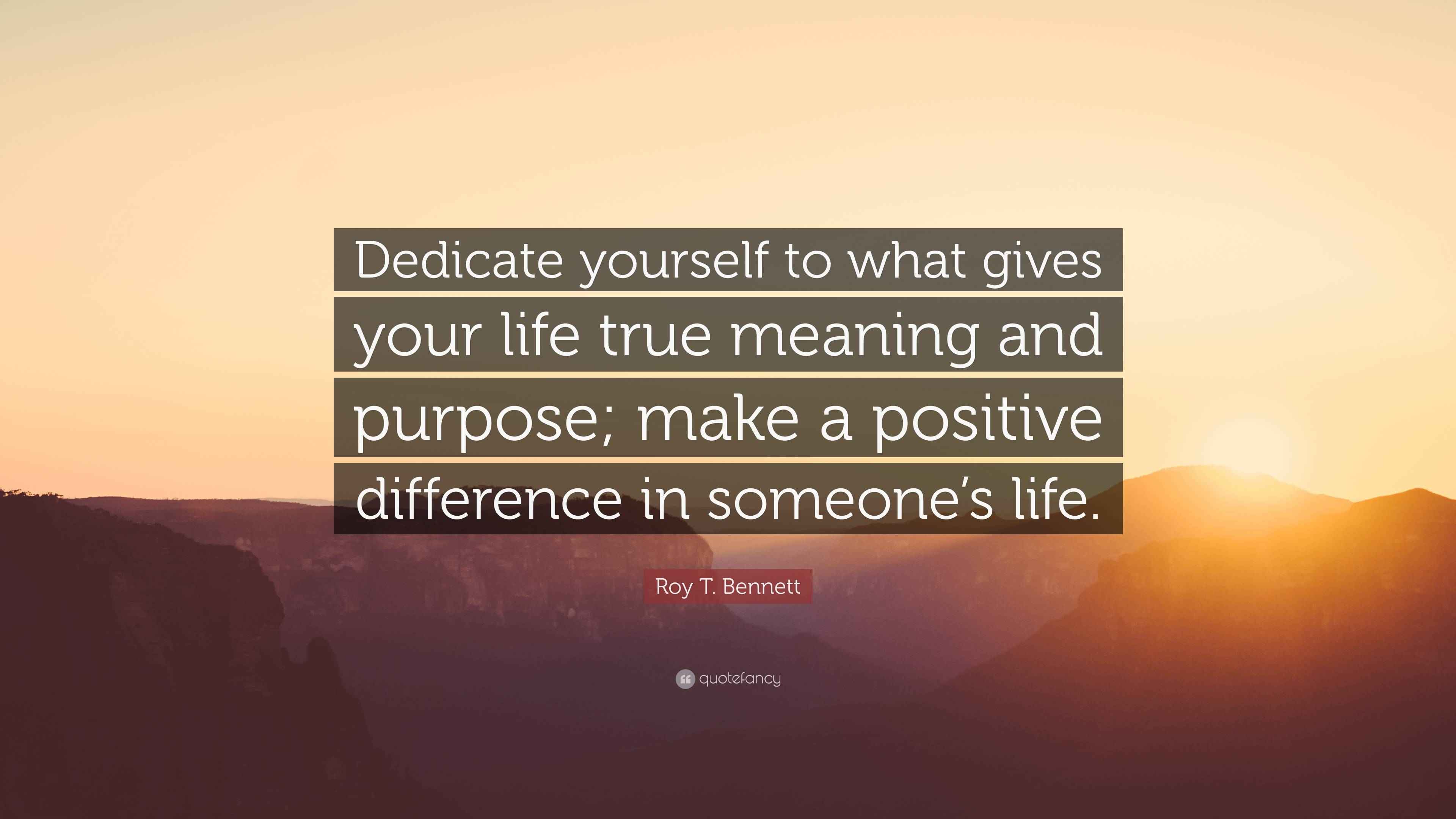 Roy T. Bennett Quote: “Dedicate yourself to what gives your life true ...