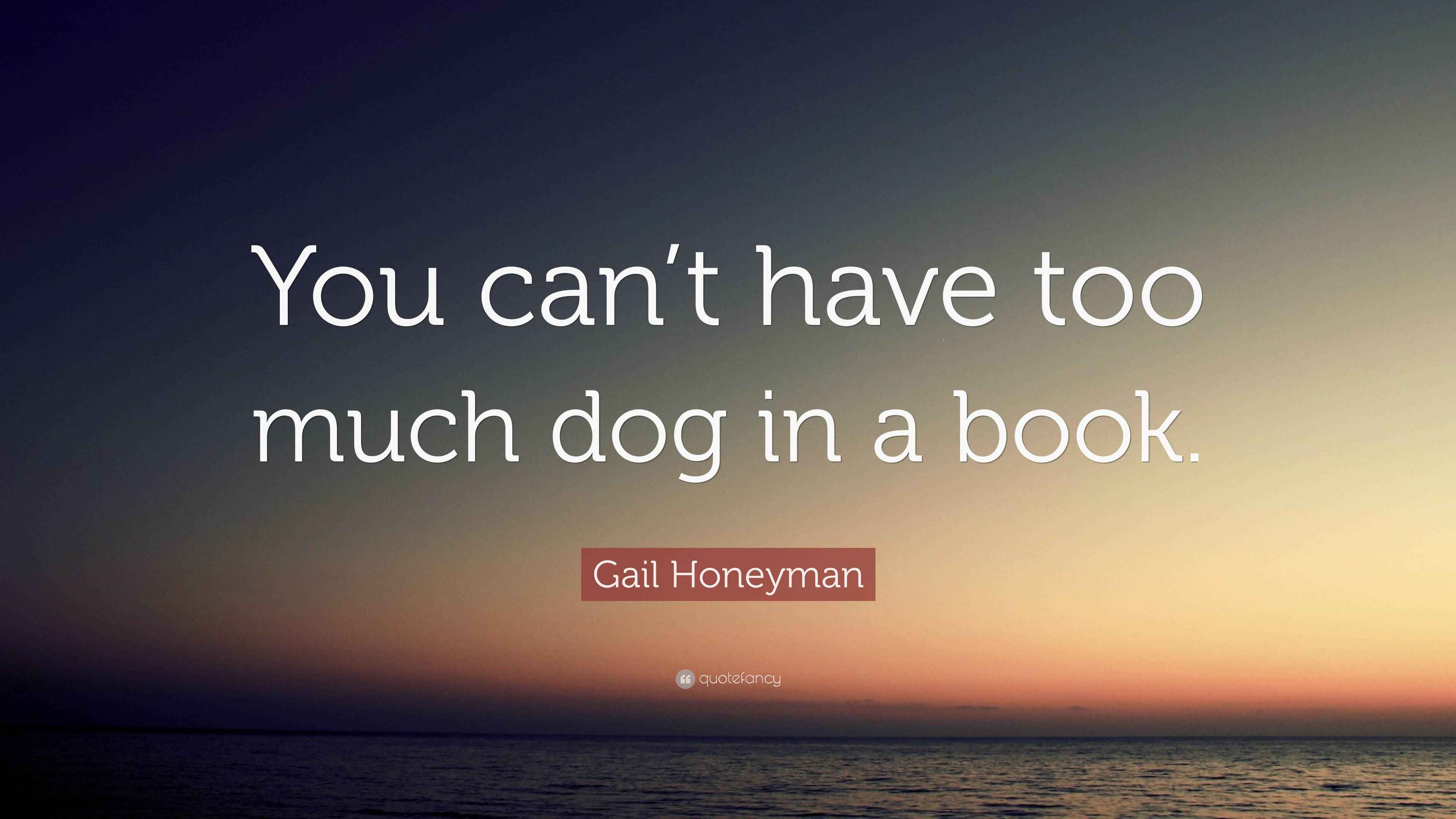 Gail Honeyman Quote: “You can’t have too much dog in a book.”