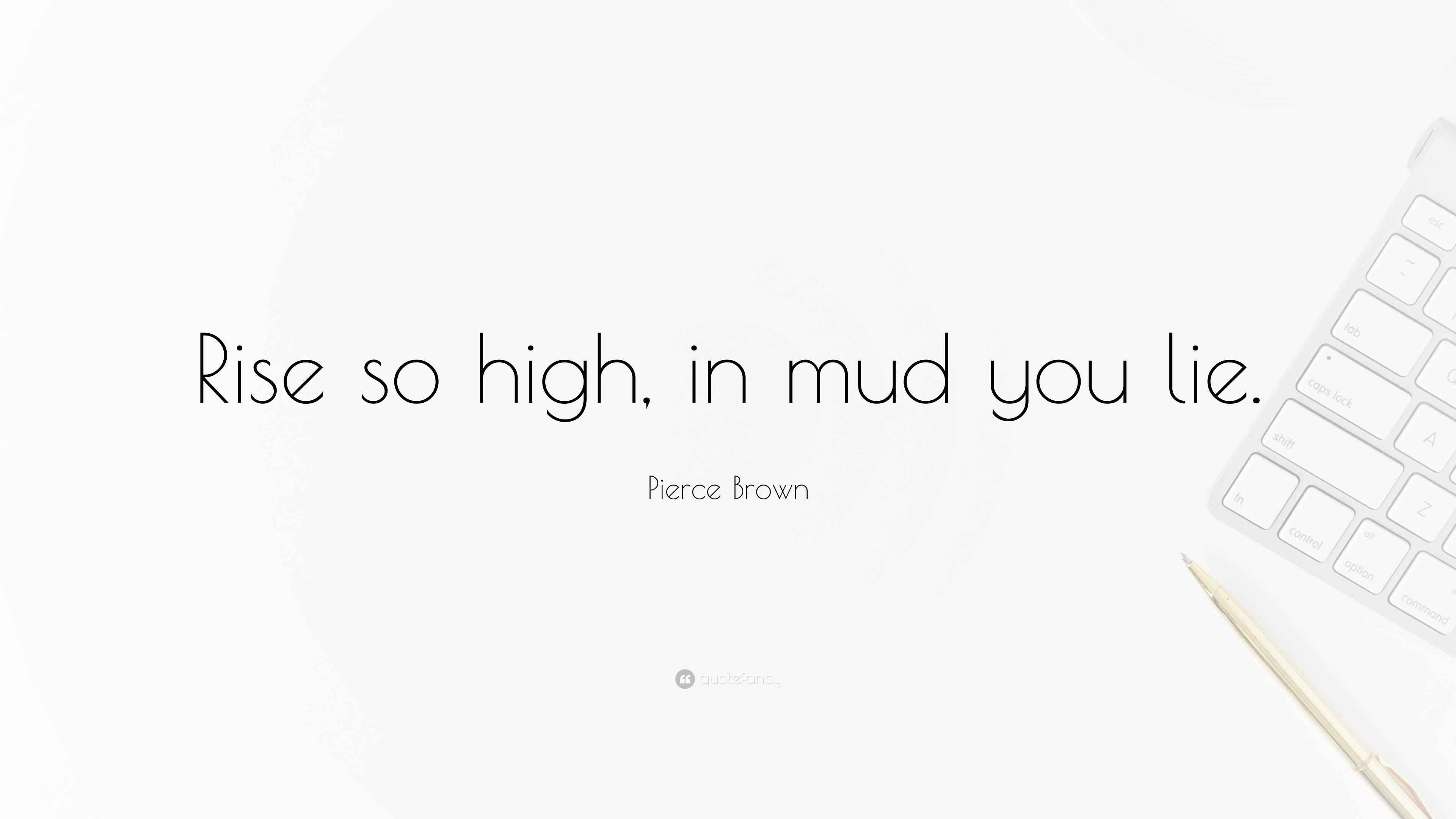Pierce Brown Quote: “Rise so high, in mud you lie.”