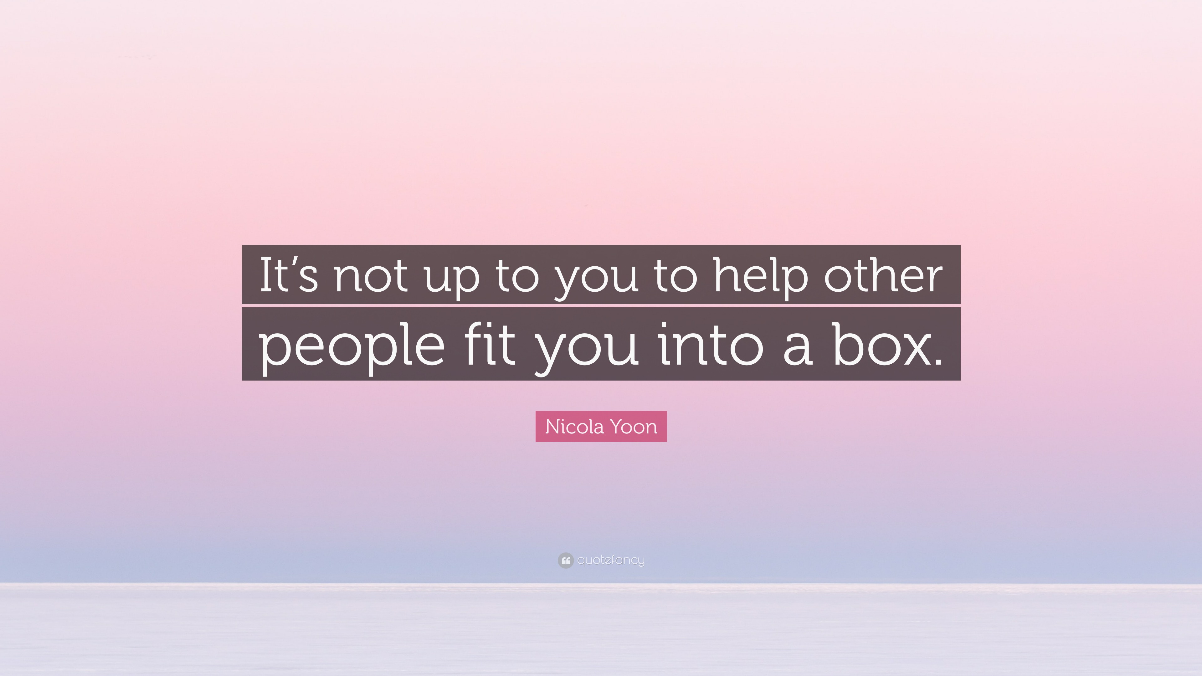 Nicola Yoon Quote: “It’s not up to you to help other people fit you ...
