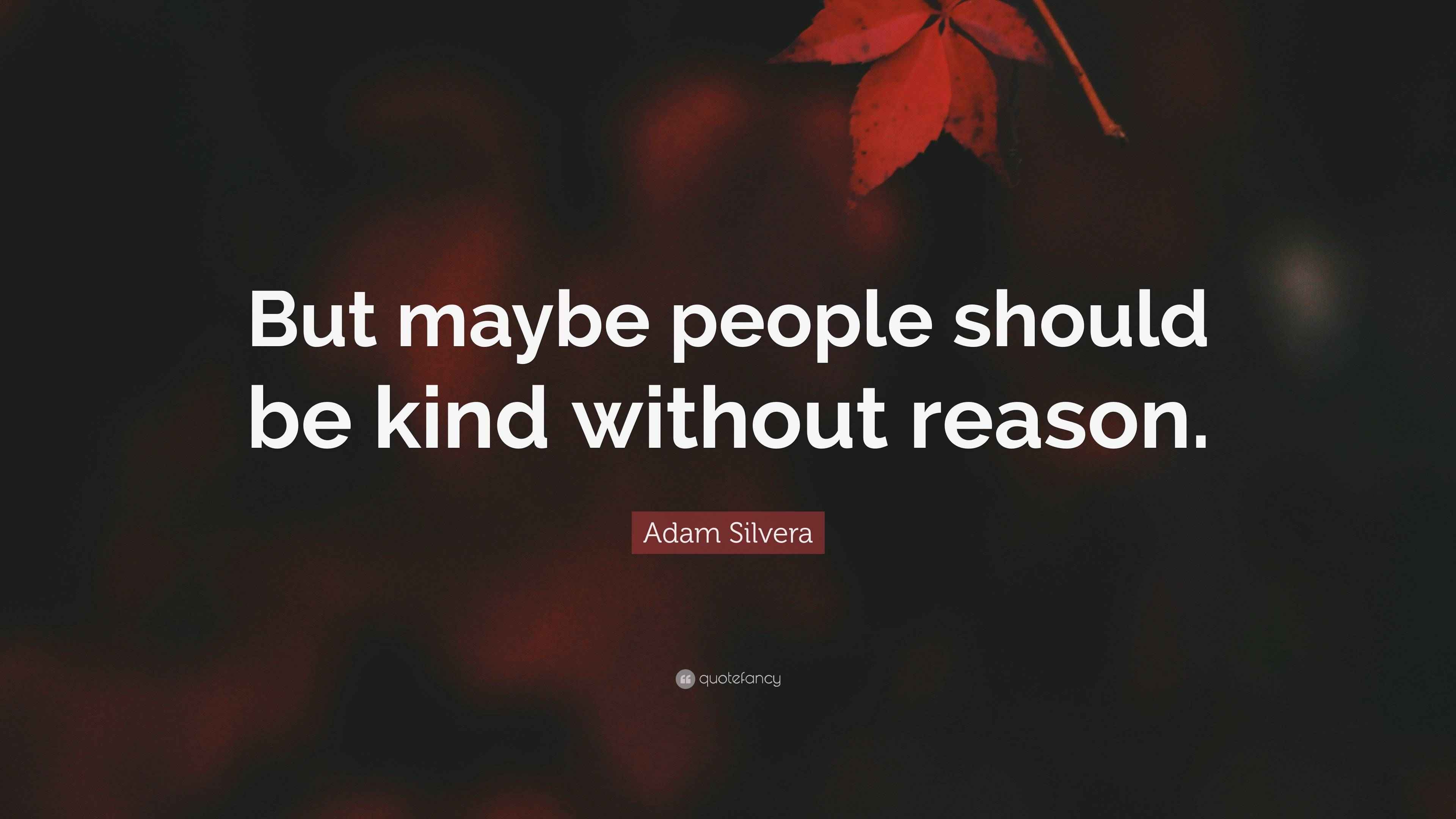 Adam Silvera Quote: “But maybe people should be kind without reason.”