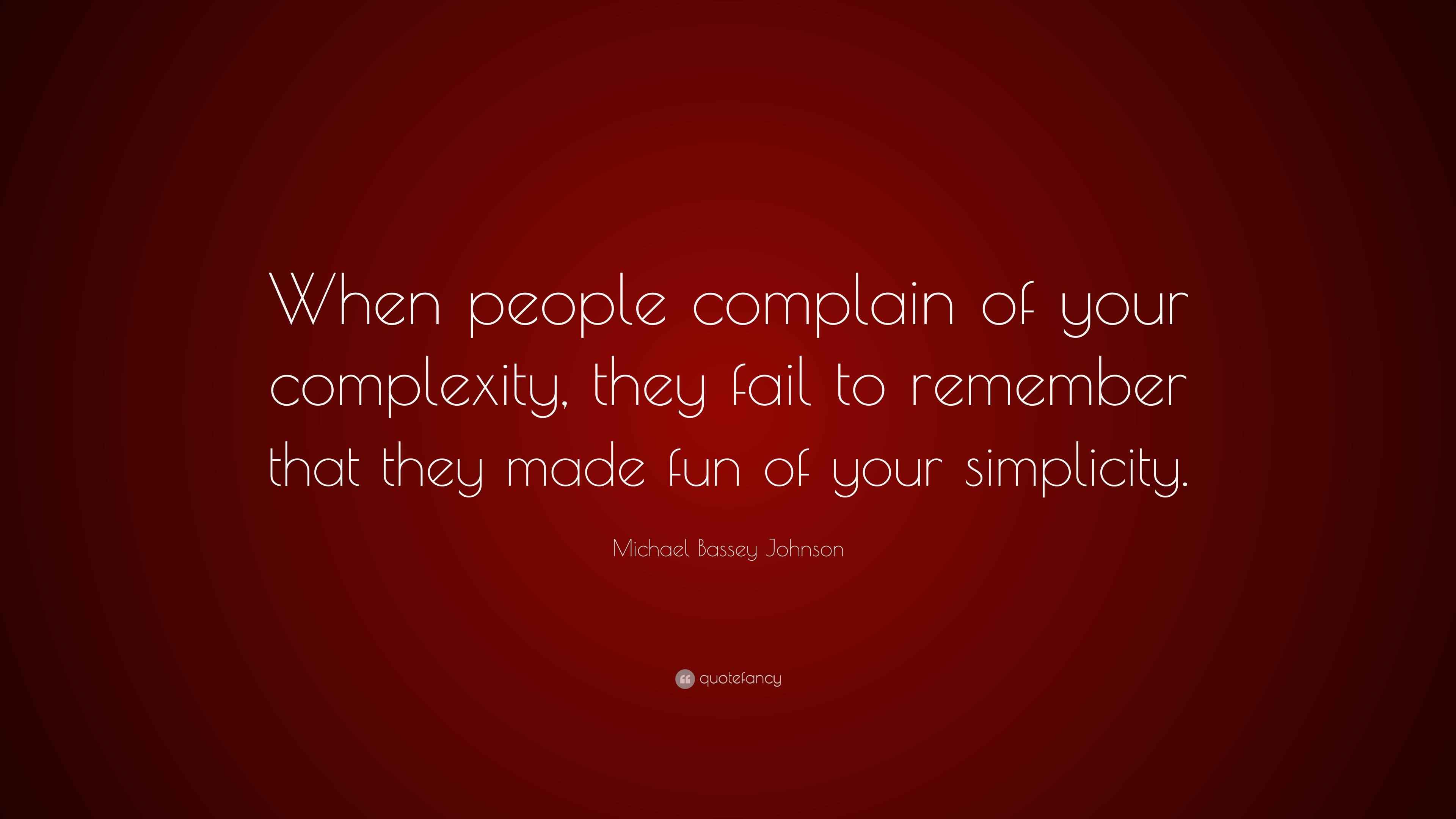 Michael Bassey Johnson Quote: “When people complain of your complexity ...