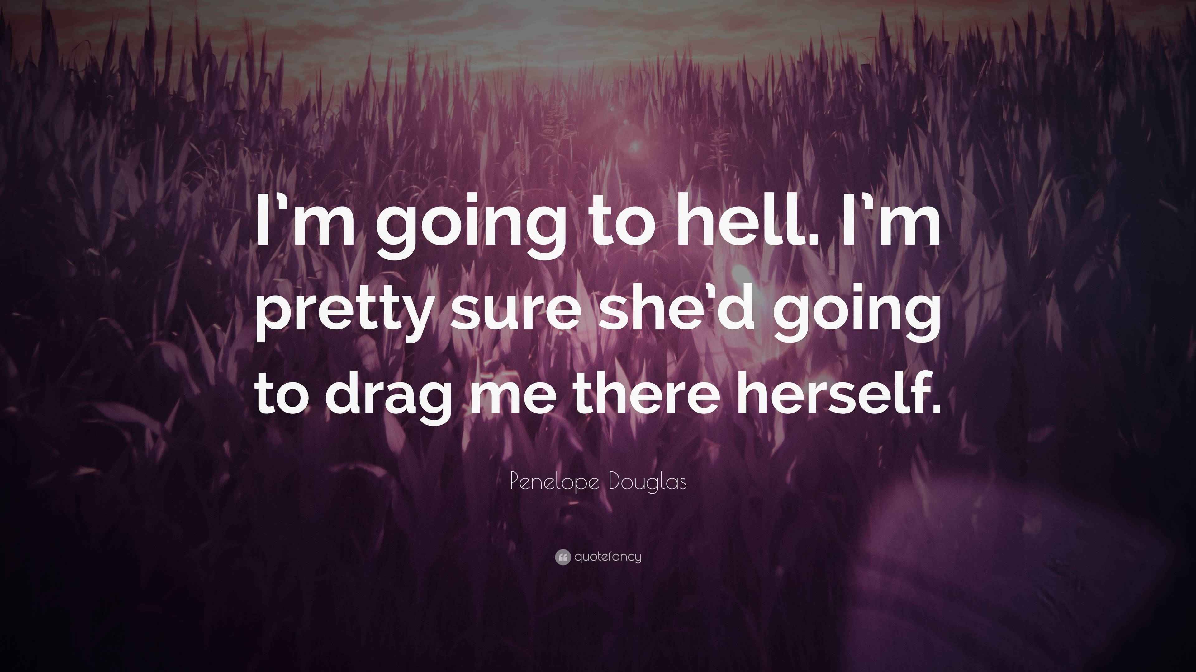 Penelope Douglas Quote: “I’m going to hell. I’m pretty sure she’d going ...