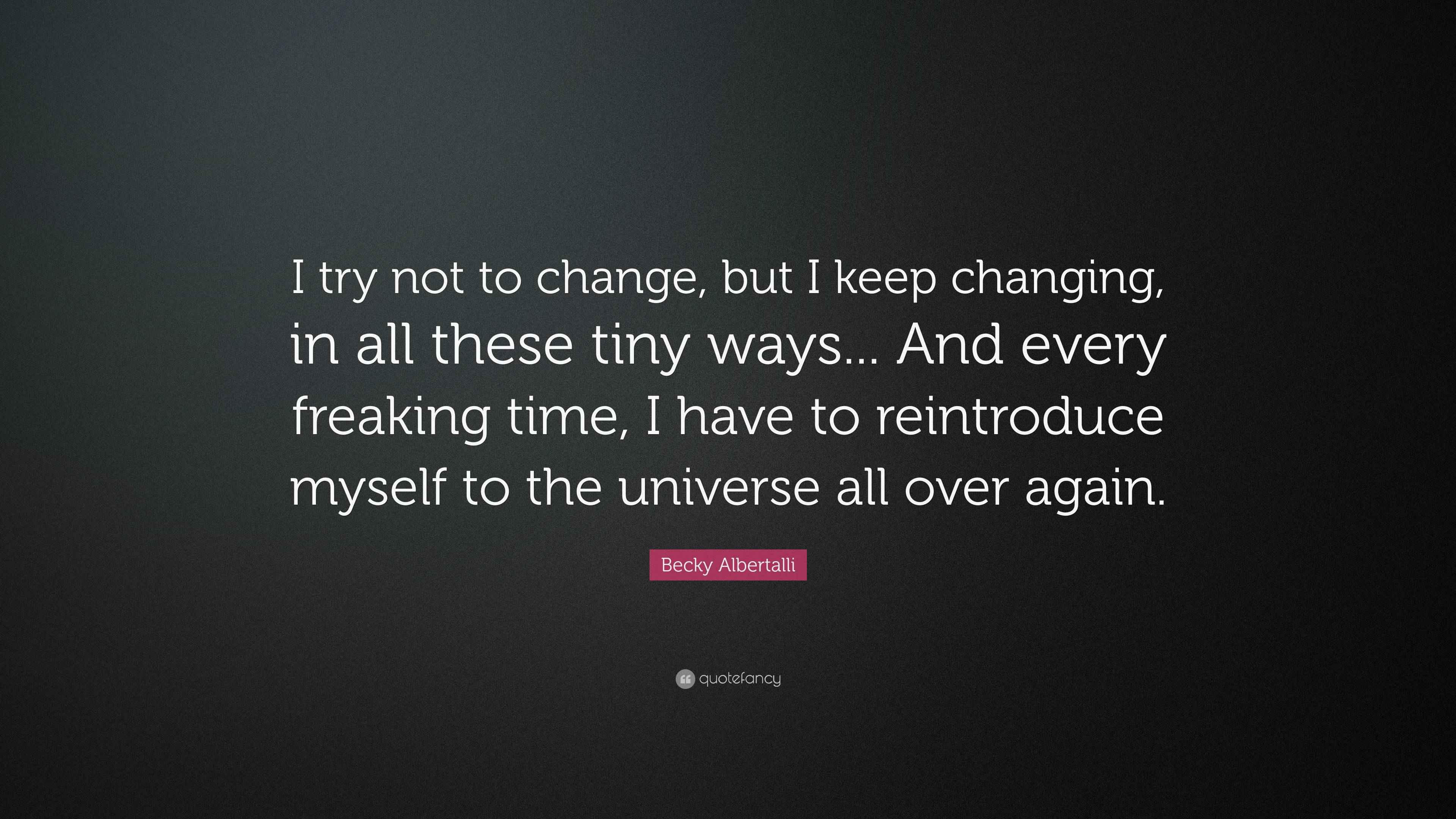 Becky Albertalli Quote: “I try not to change, but I keep changing, in ...
