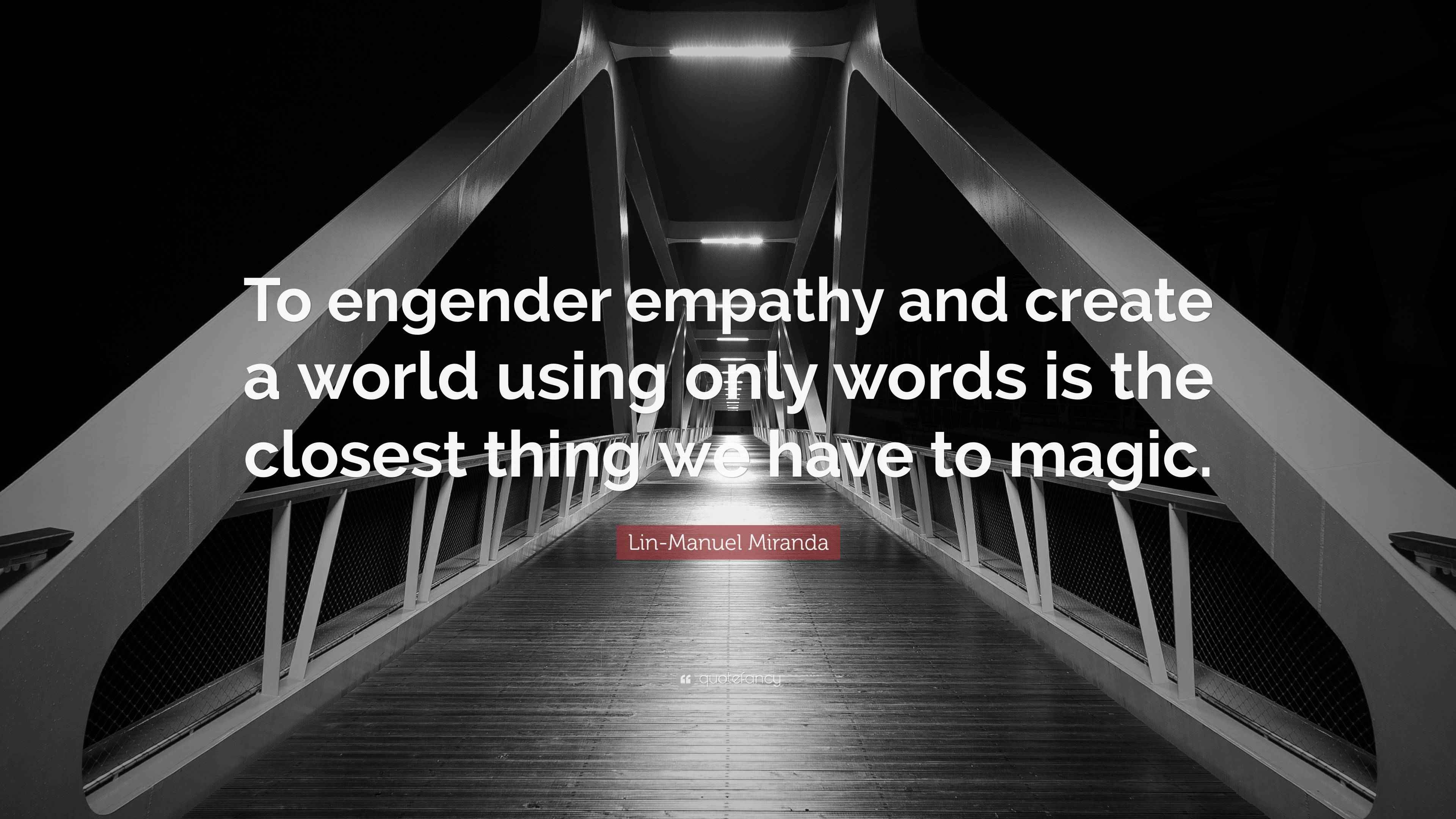 Lin-Manuel Miranda Quote: “To engender empathy and create a world using ...
