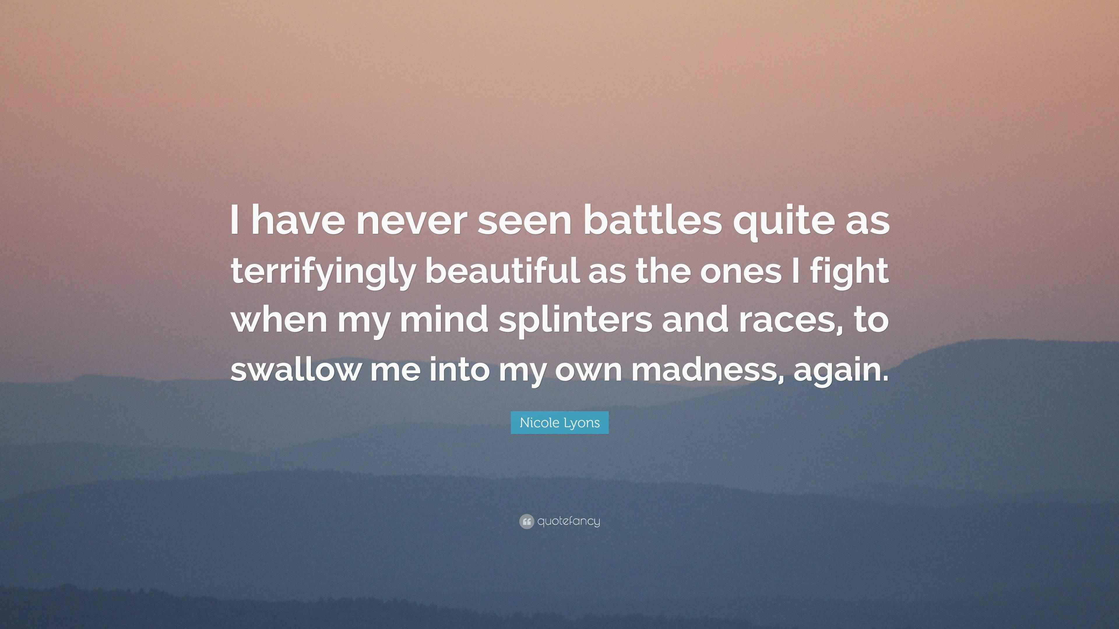 Nicole Lyons Quote: “I have never seen battles quite as terrifyingly ...