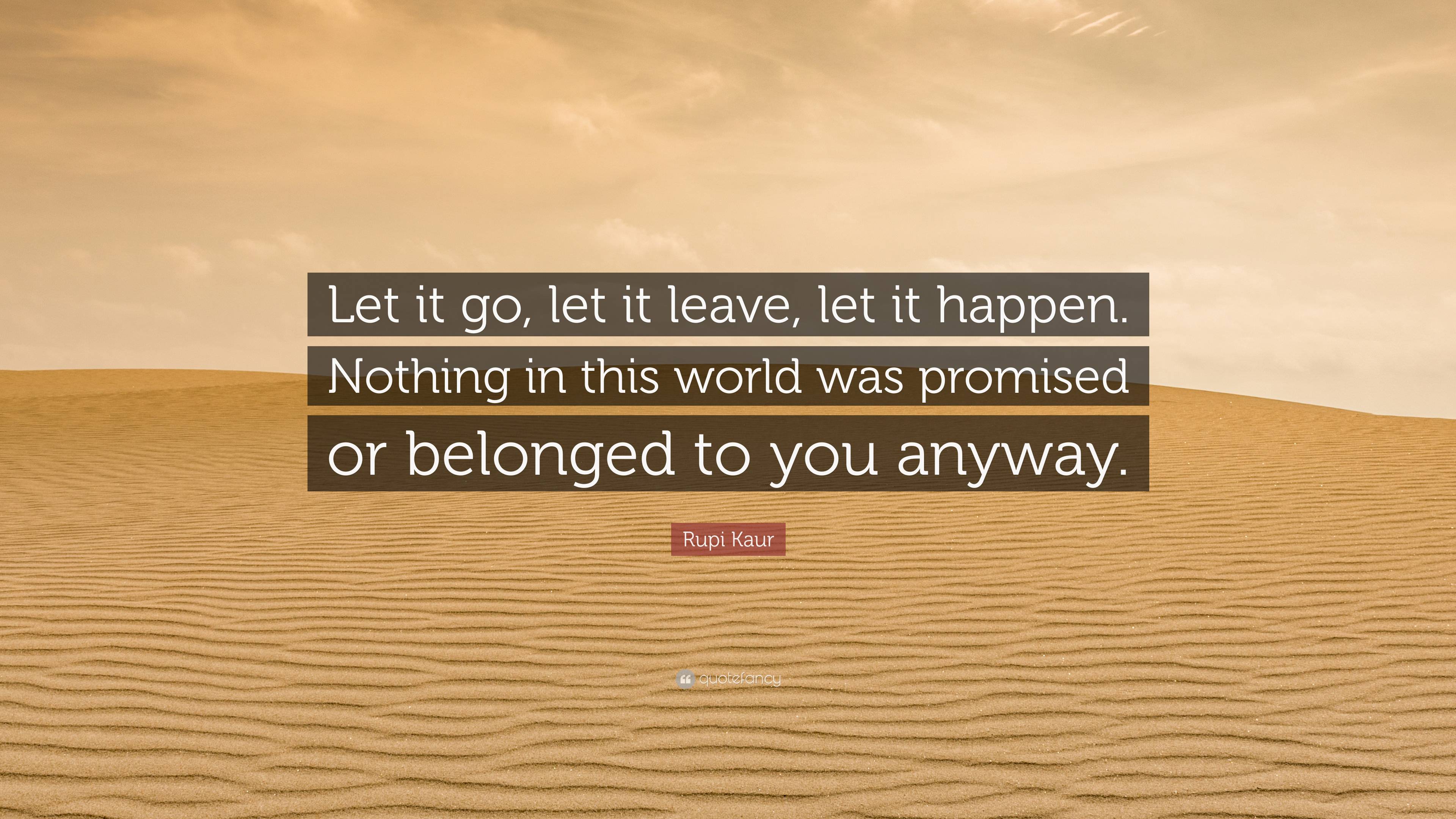 Rupi Kaur Quote: “Let it go, let it leave, let it happen. Nothing in ...