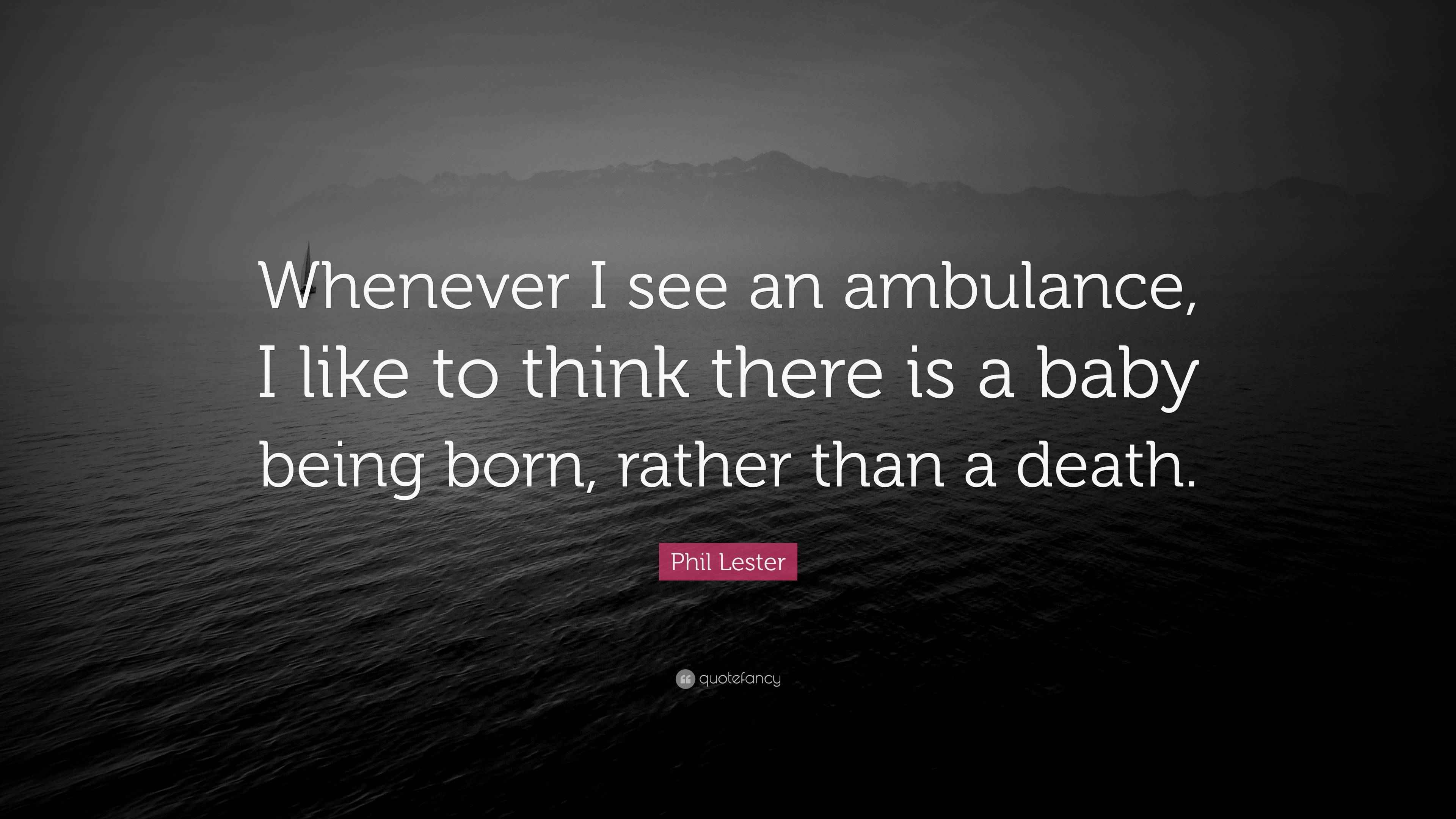 Phil Lester Quote: “Whenever I see an ambulance, I like to think there ...