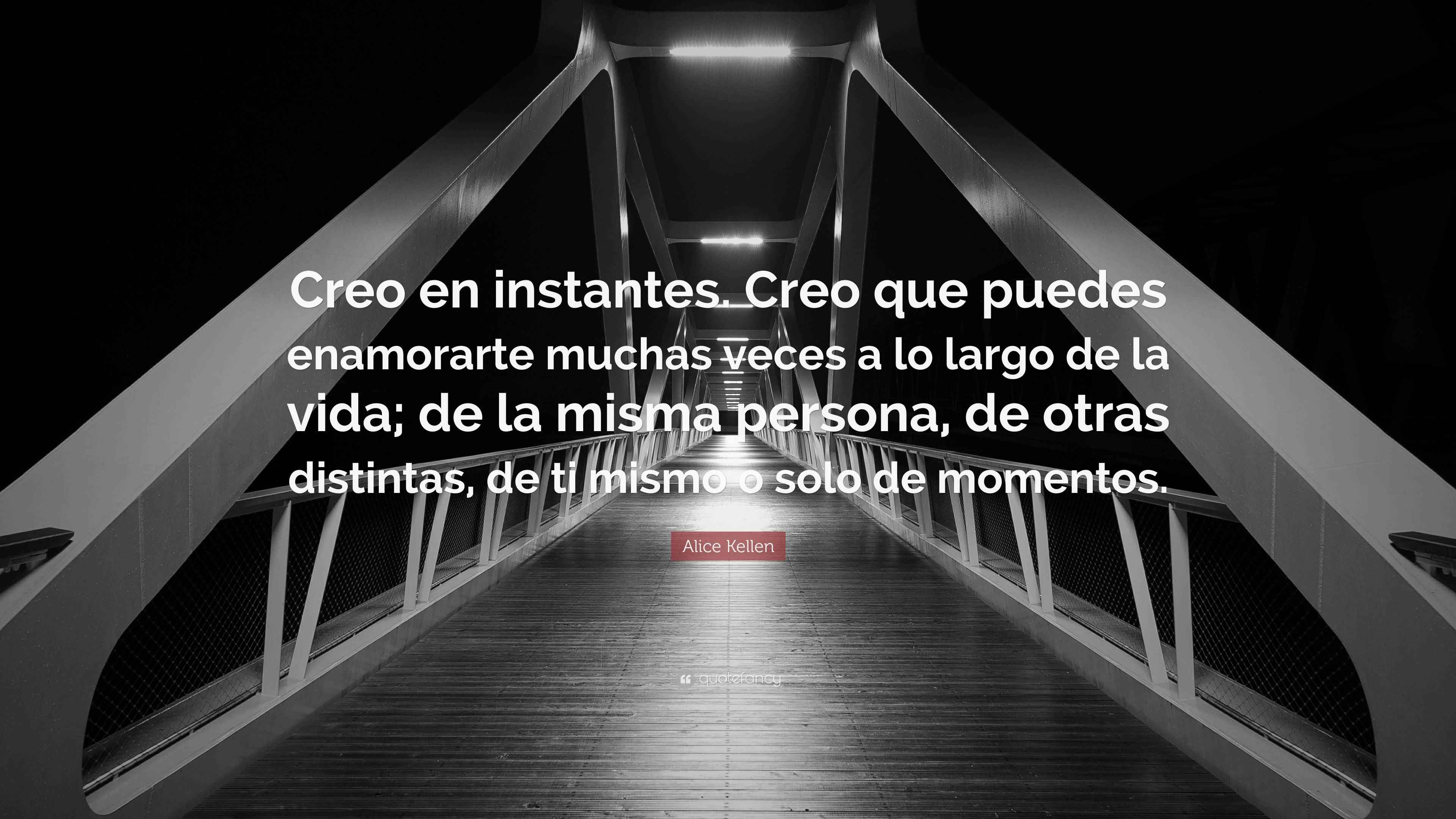 Alice Kellen Quote: “Creo en instantes. Creo que puedes enamorarte ...