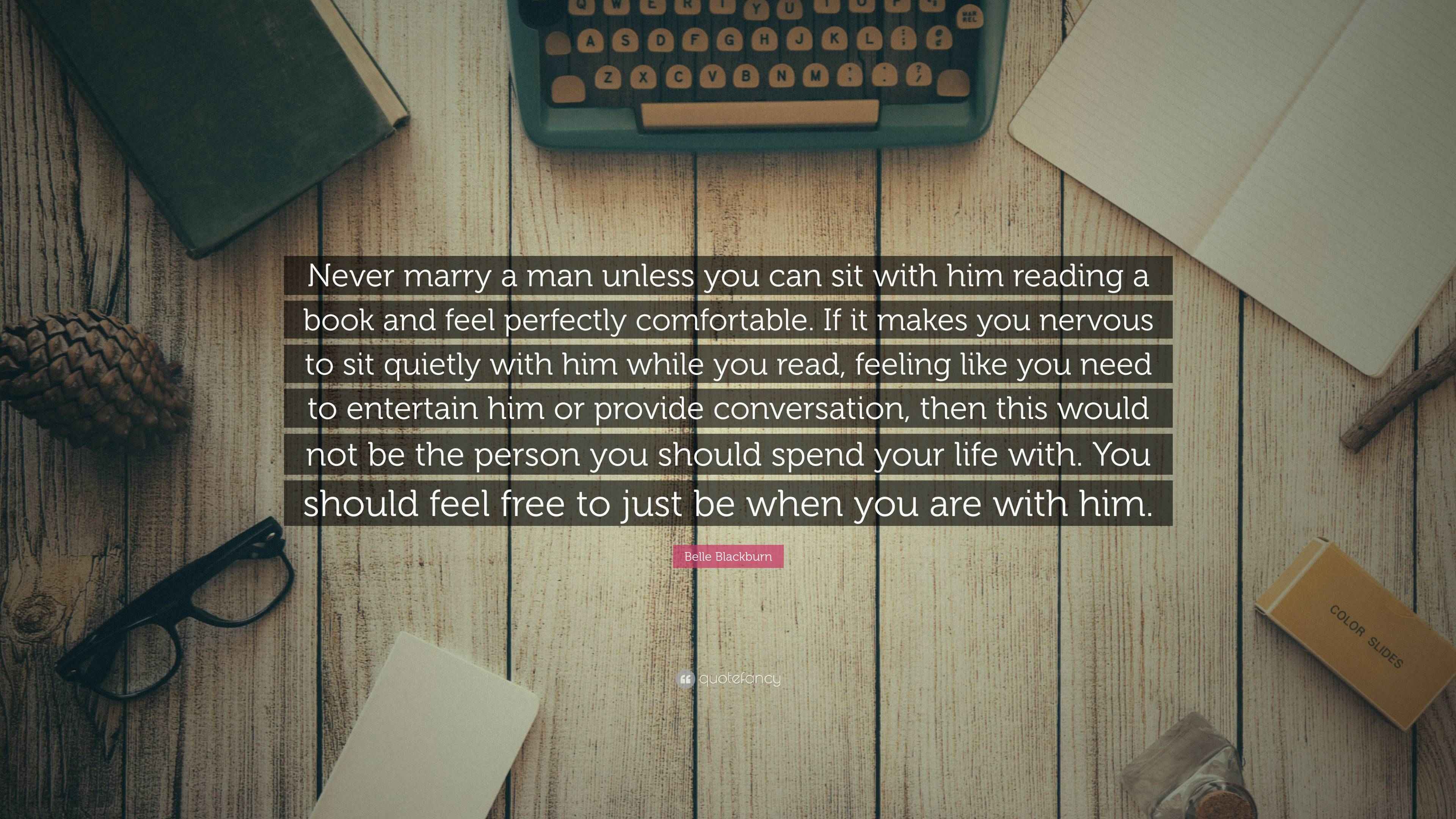 Belle Blackburn Quote: “Never marry a man unless you can sit with him ...