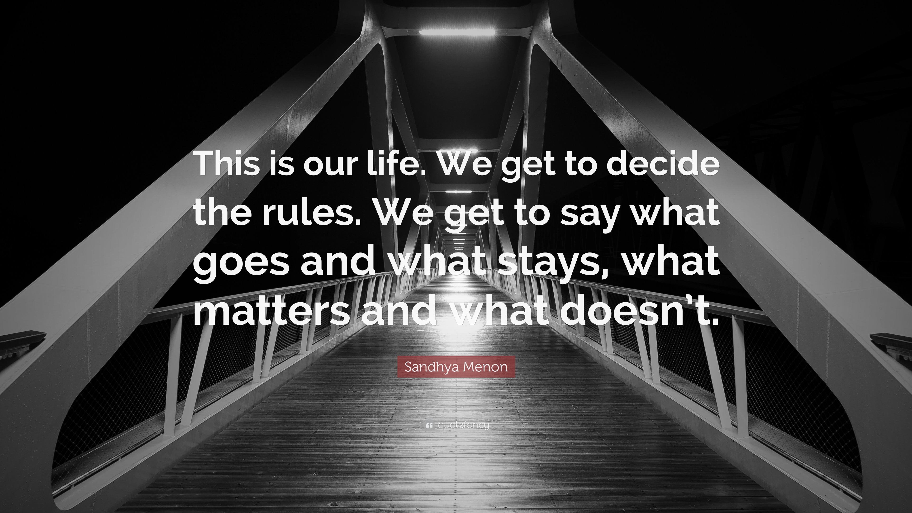 Sandhya Menon Quote: “This is our life. We get to decide the rules. We ...