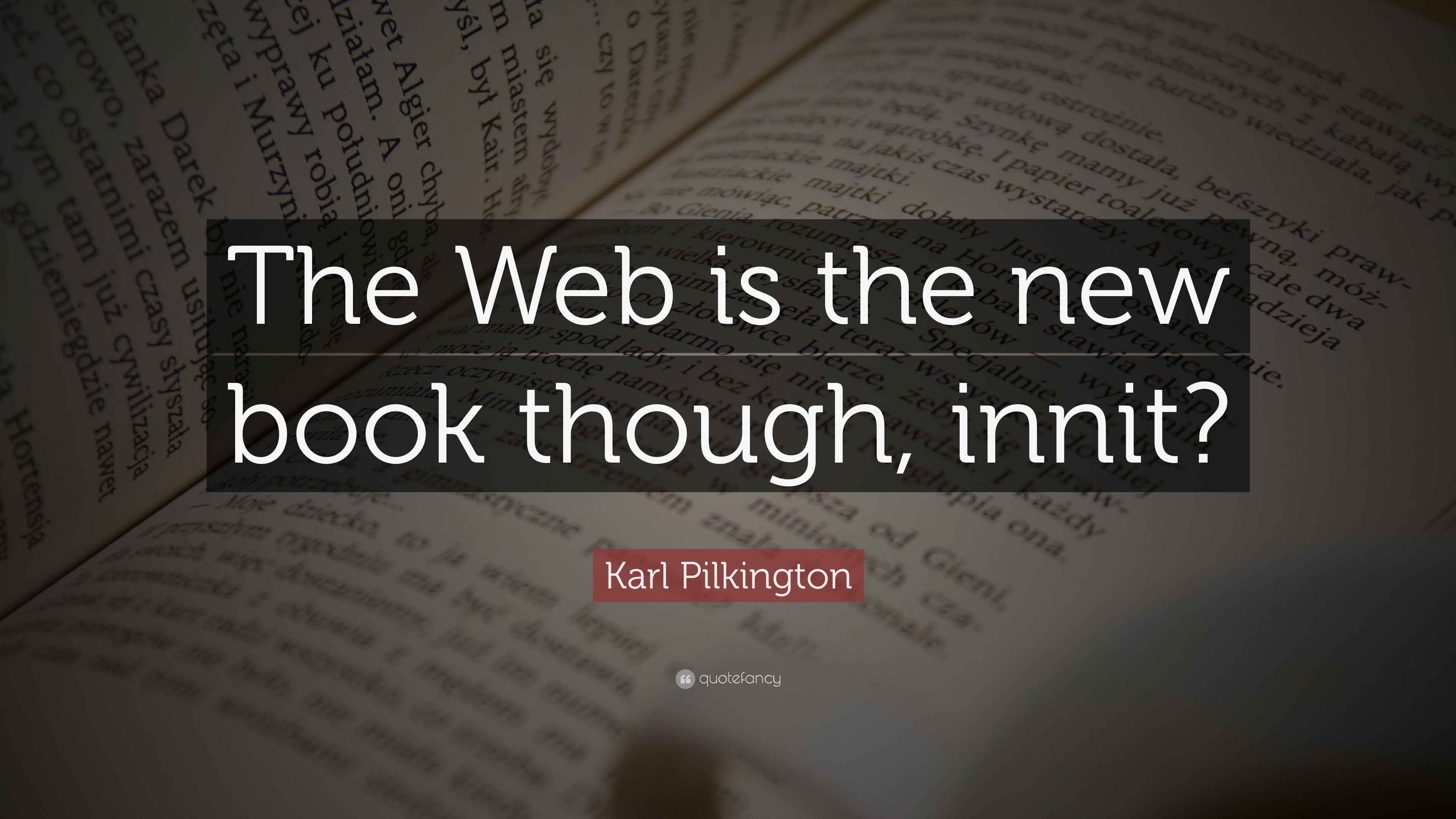 Karl Pilkington Quote: “The Web is the new book though, innit?”