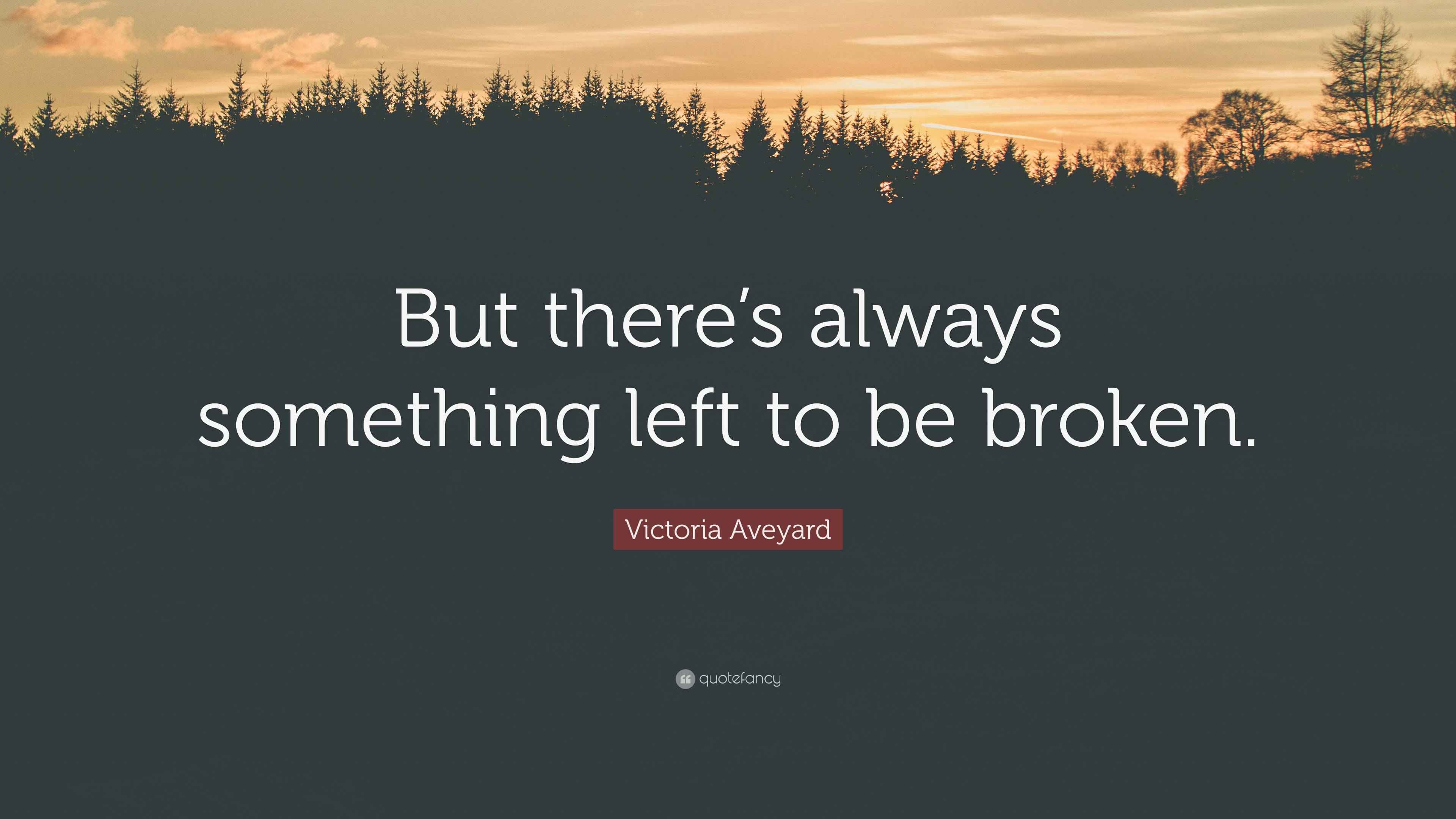 Victoria Aveyard Quote: “But there’s always something left to be broken.”