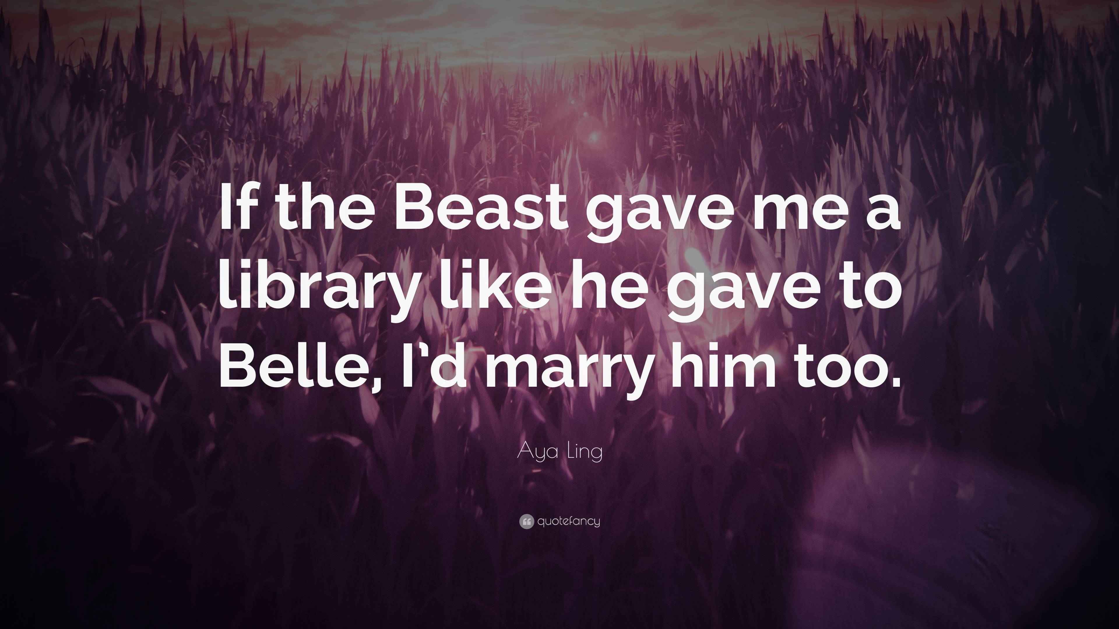 Aya Ling Quote: “If the Beast gave me a library like he gave to Belle ...