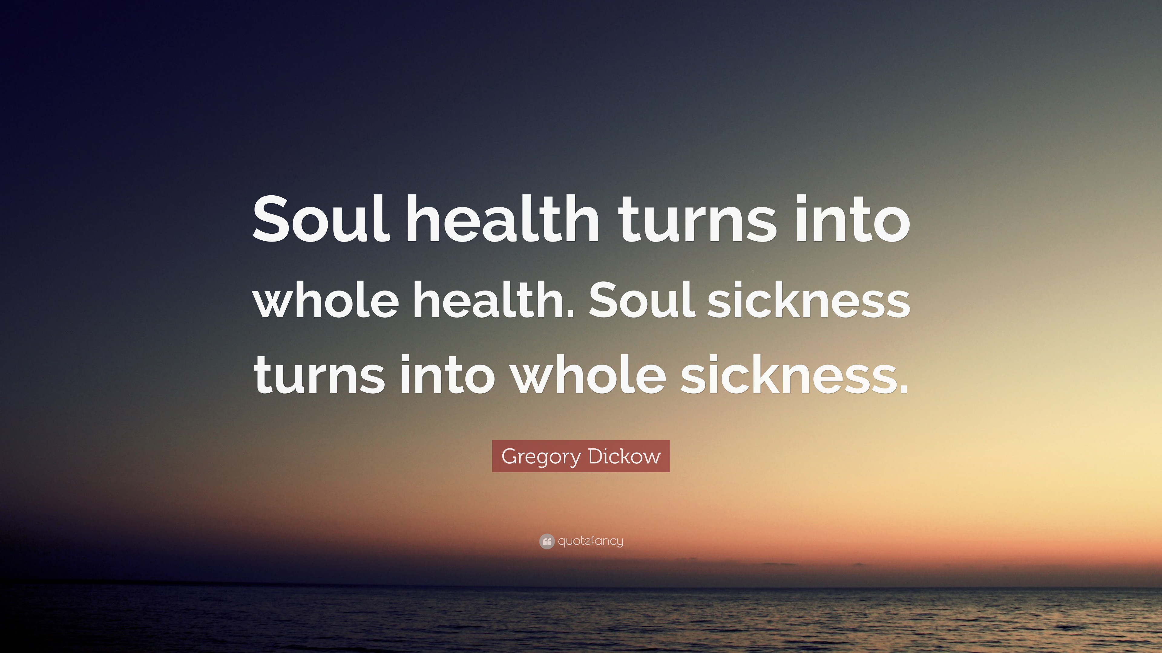 Gregory Dickow Quote: “Soul health turns into whole health. Soul ...