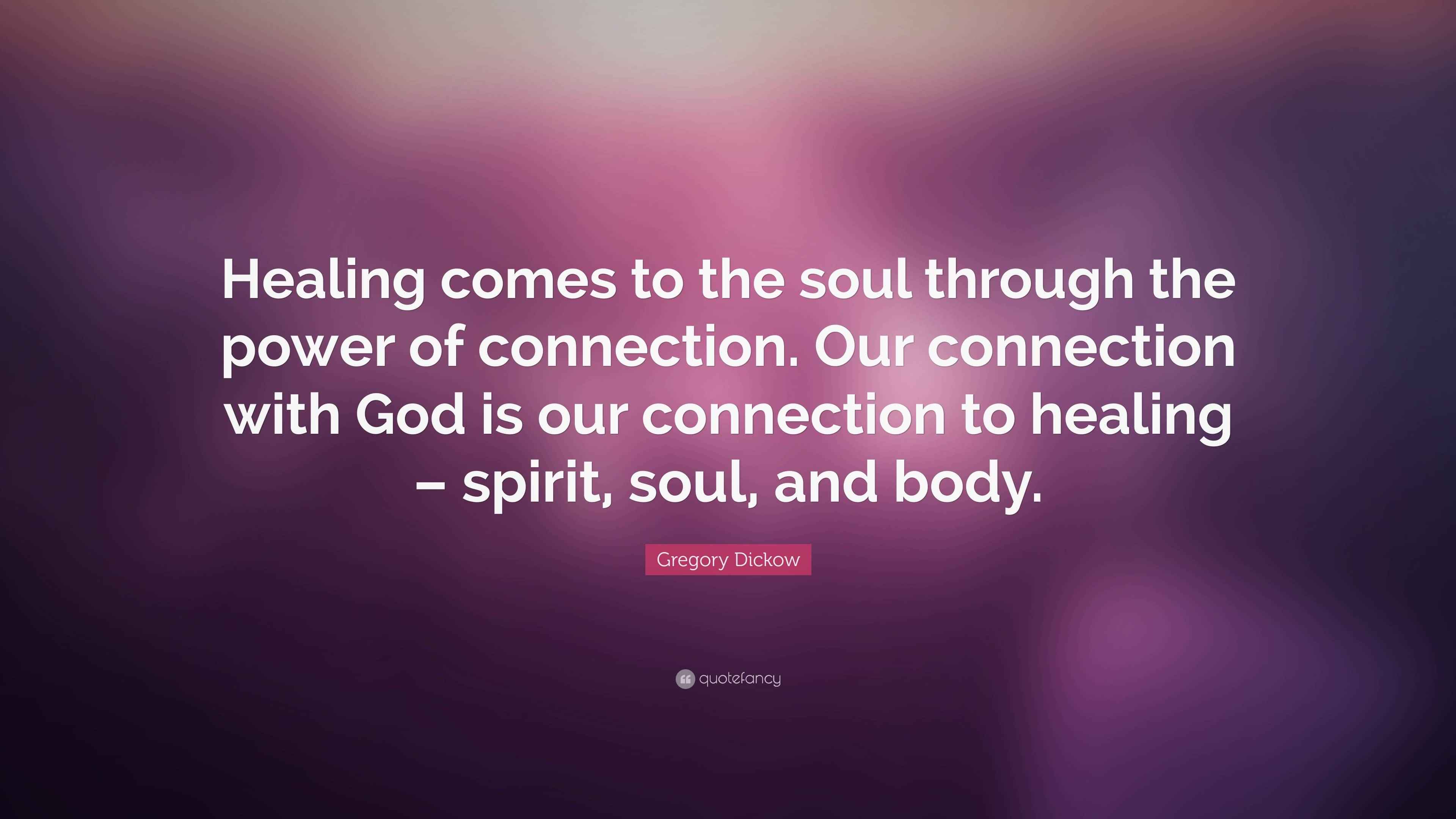Gregory Dickow Quote: “Healing comes to the soul through the power of ...
