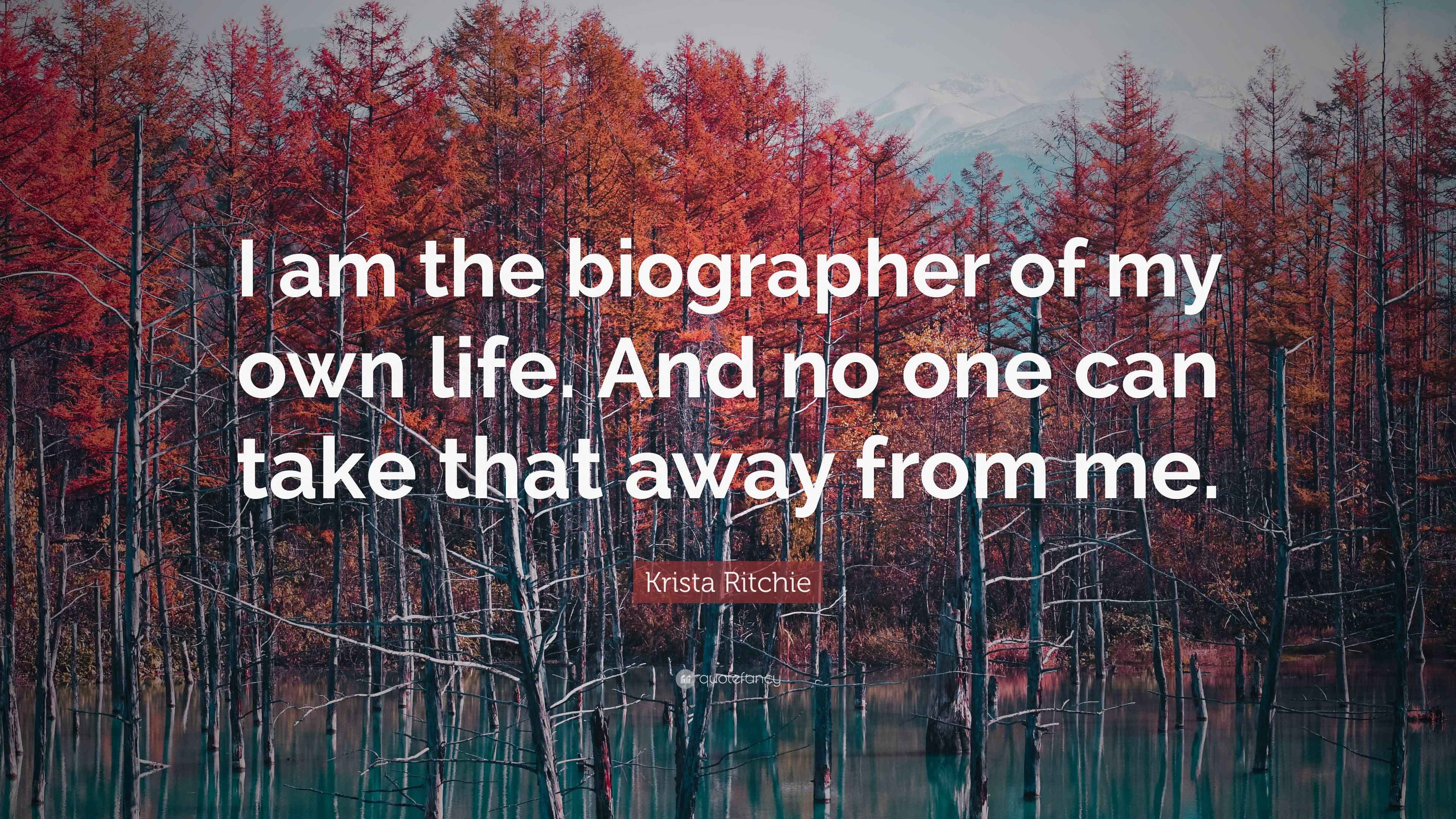 Krista Ritchie Quote: “I am the biographer of my own life. And no one ...
