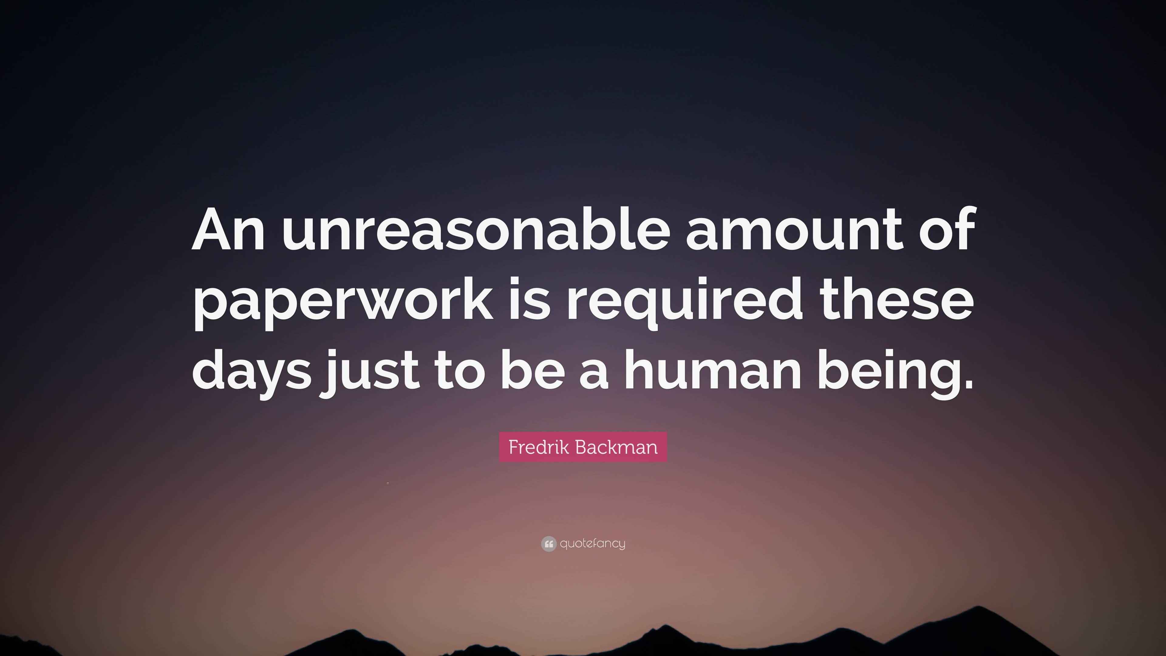 Fredrik Backman Quote: “An unreasonable amount of paperwork is required ...